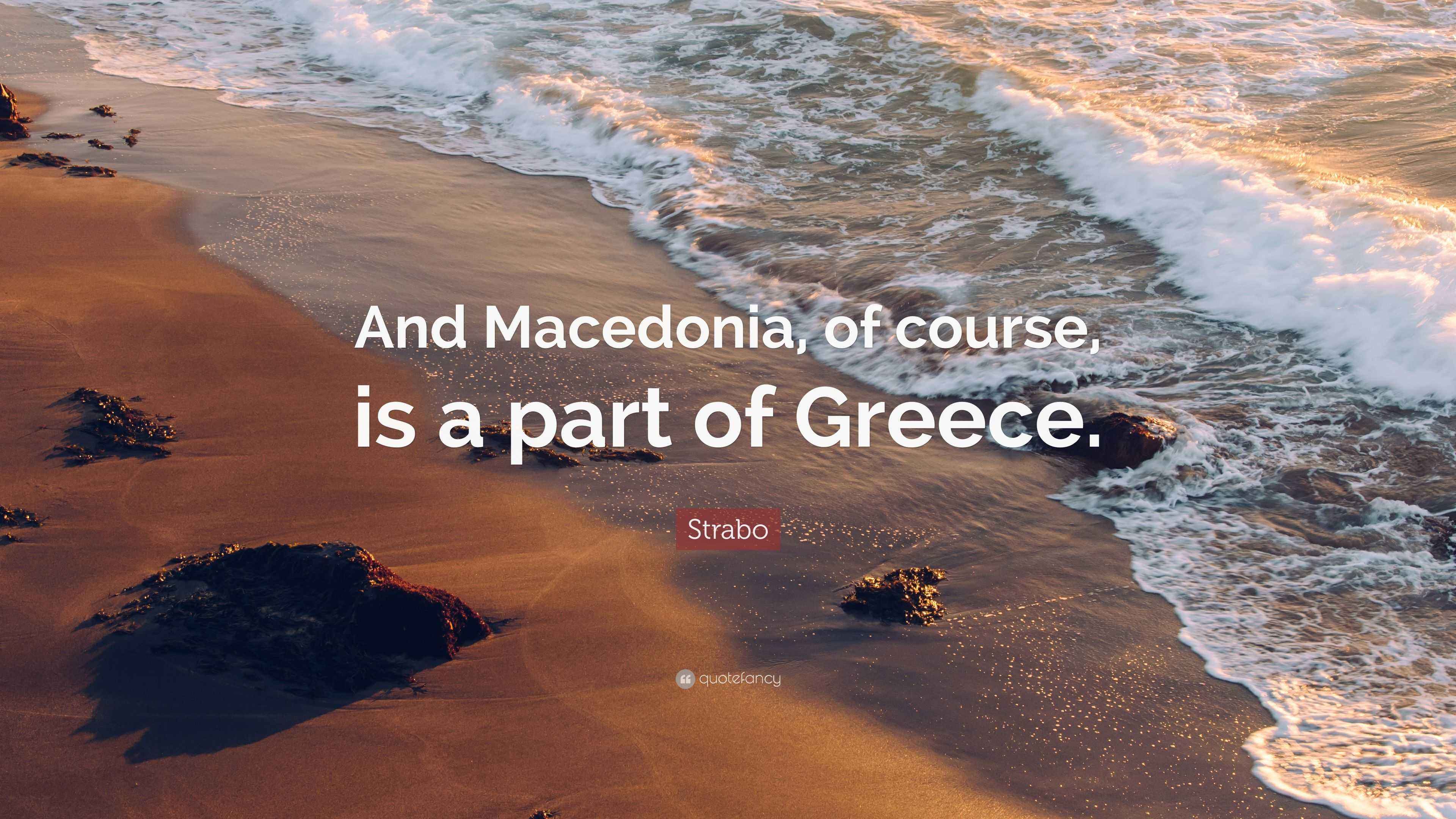 Strabo Quote: “And Macedonia, of course, is a part of Greece.”