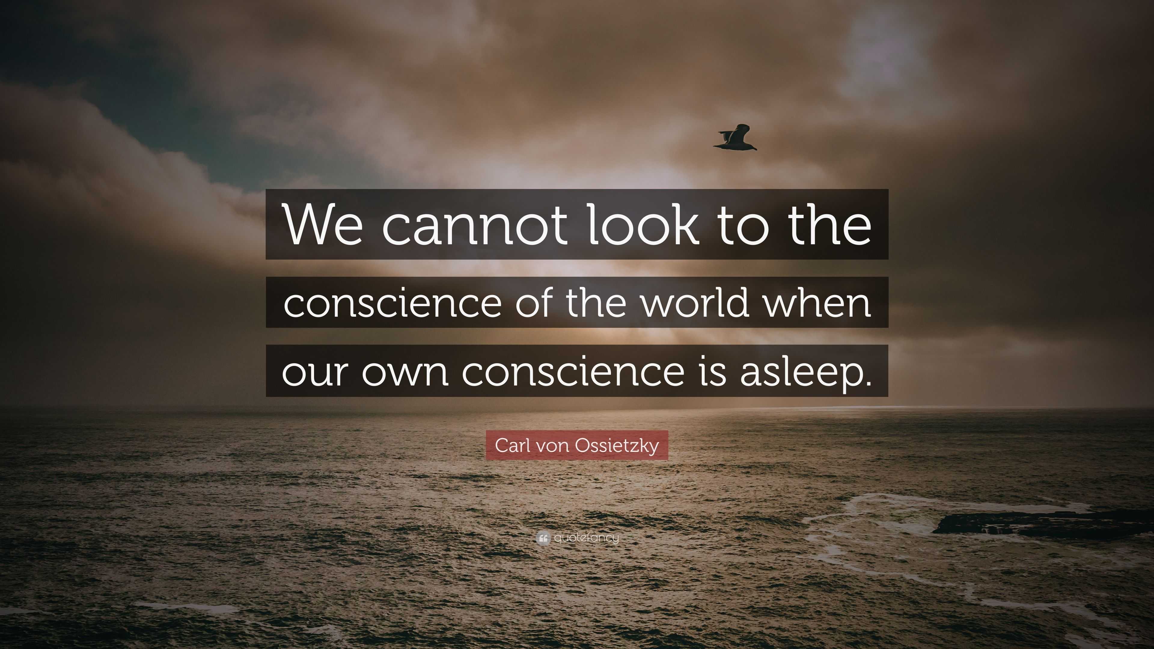 Carl von Ossietzky Quote: “We cannot look to the conscience of the ...