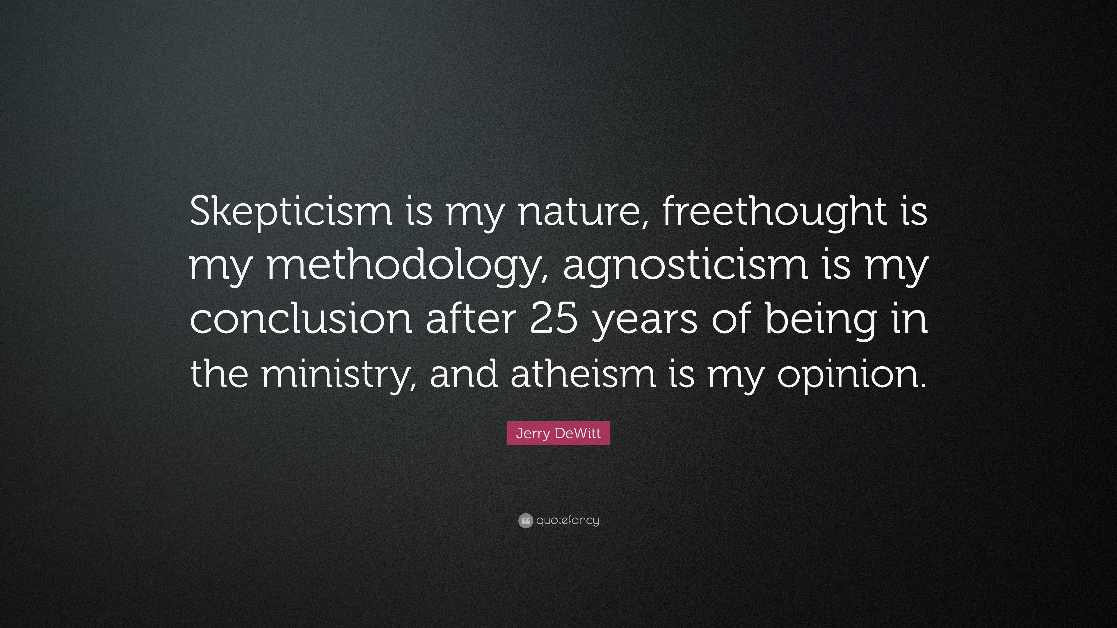Jerry DeWitt Quote: “Skepticism is my nature, freethought is my ...
