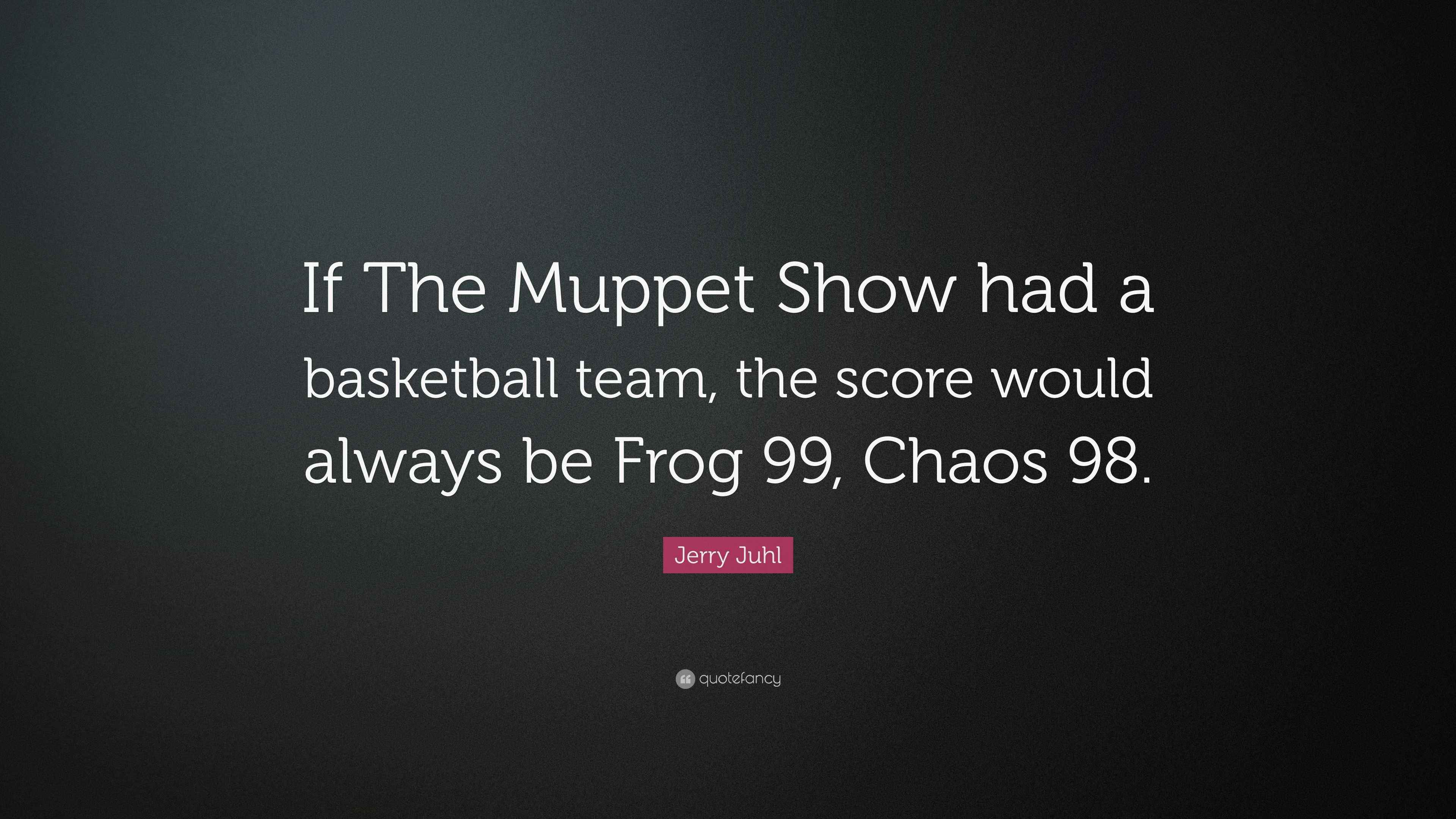 Jerry Juhl Quote: “If The Muppet Show had a basketball team, the score ...