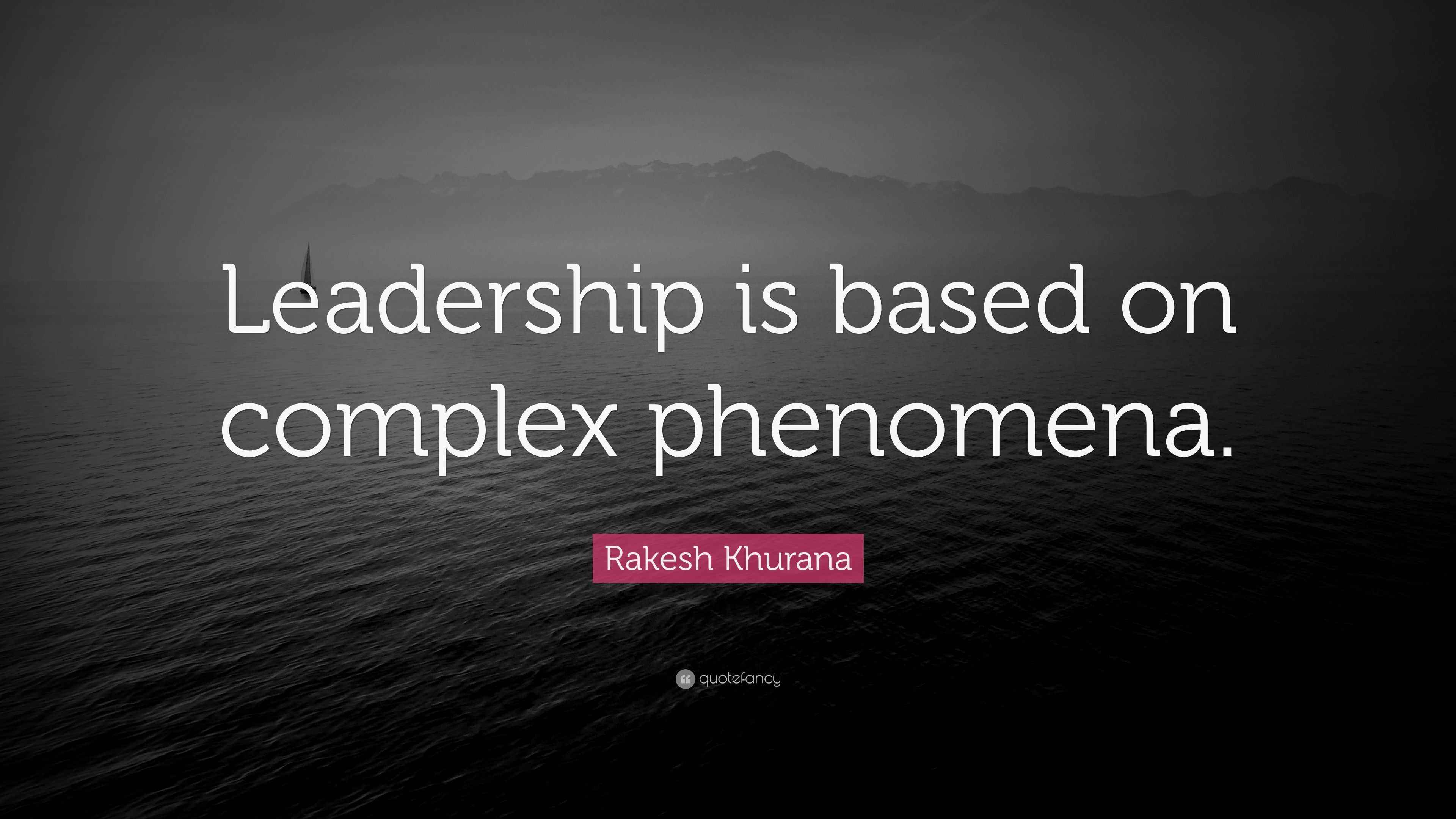Rakesh Khurana Quote: “Leadership is based on complex phenomena.”