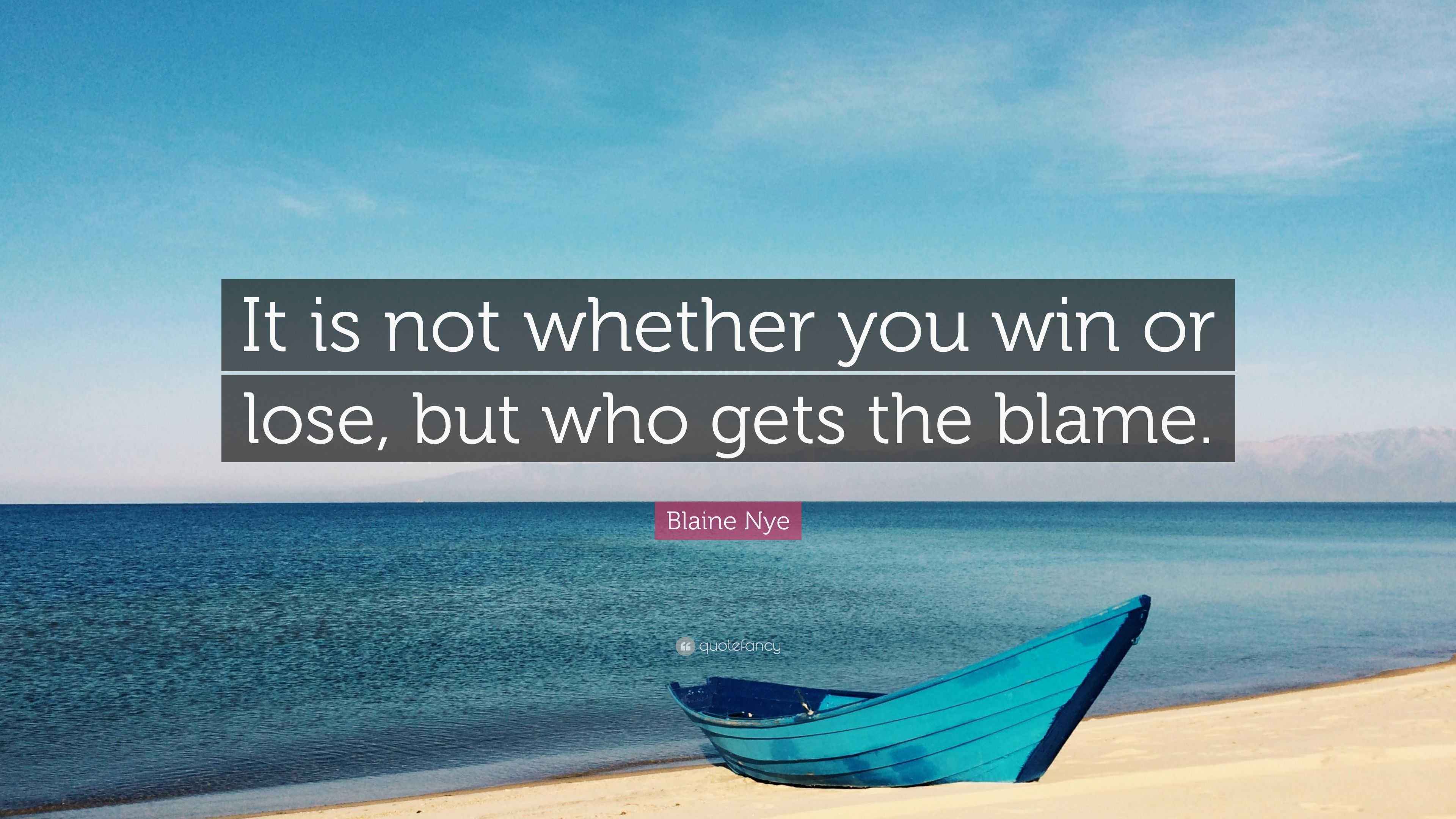 Blaine Nye Quote: “It is not whether you win or lose, but who gets the ...