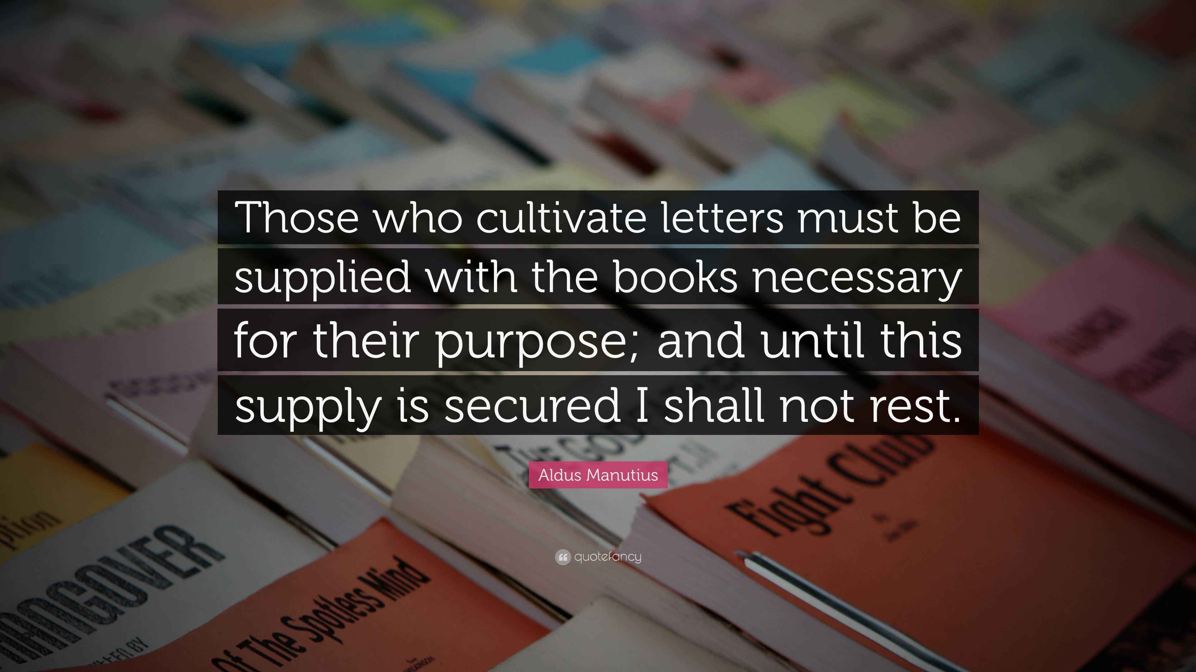 Aldus Manutius Quote: “Those who cultivate letters must be supplied ...