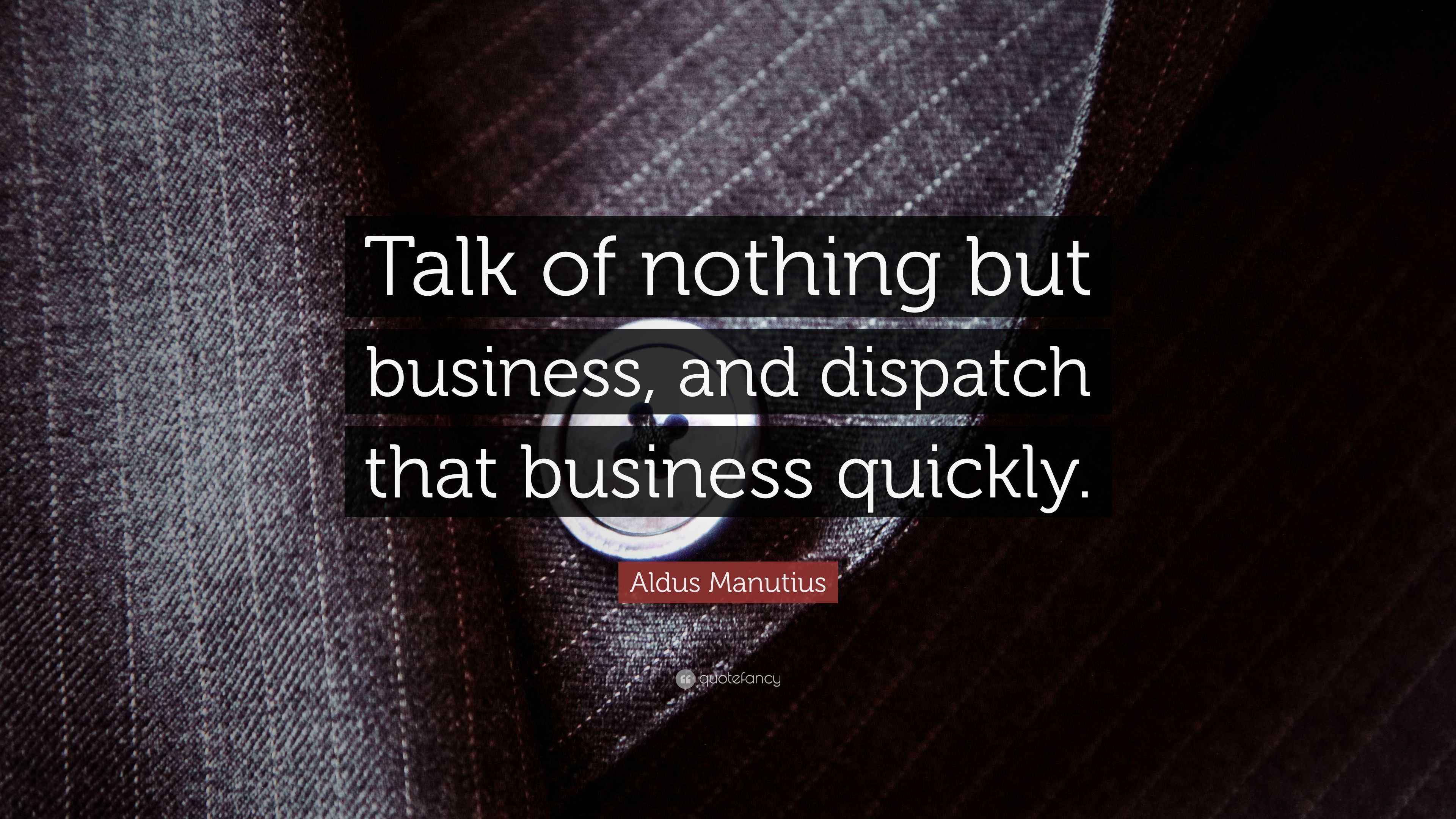 Aldus Manutius Quote: “Talk of nothing but business, and dispatch that ...