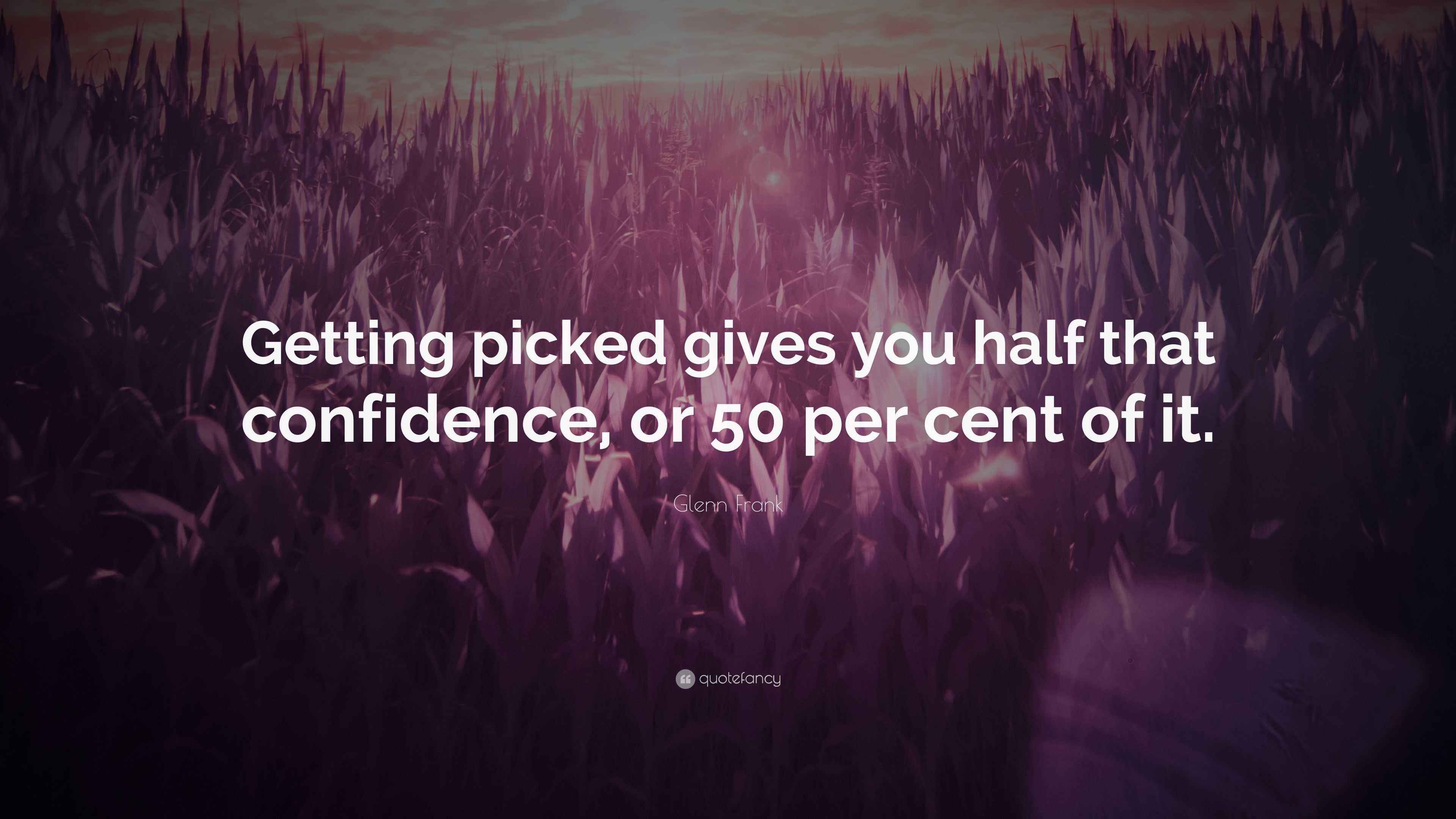 Glenn Frank Quote: “Getting picked gives you half that confidence, or ...