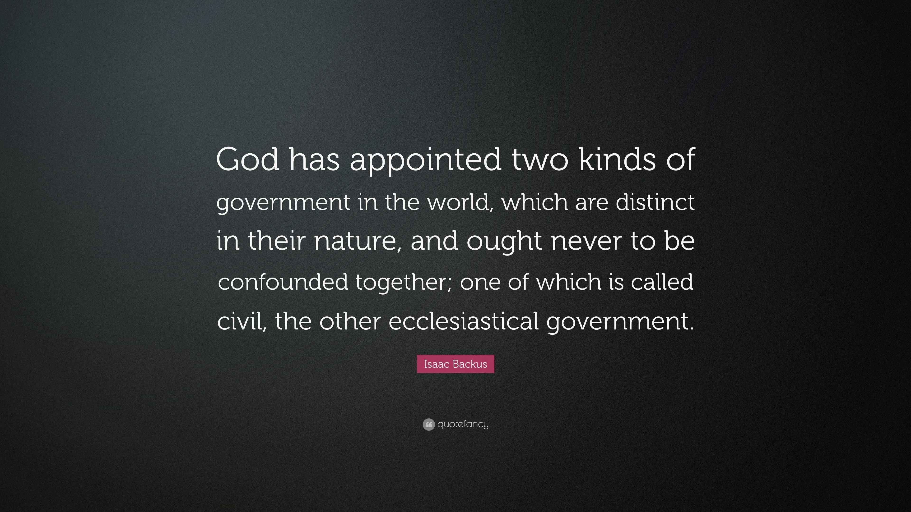 Isaac Backus Quote: “God has appointed two kinds of government in the ...