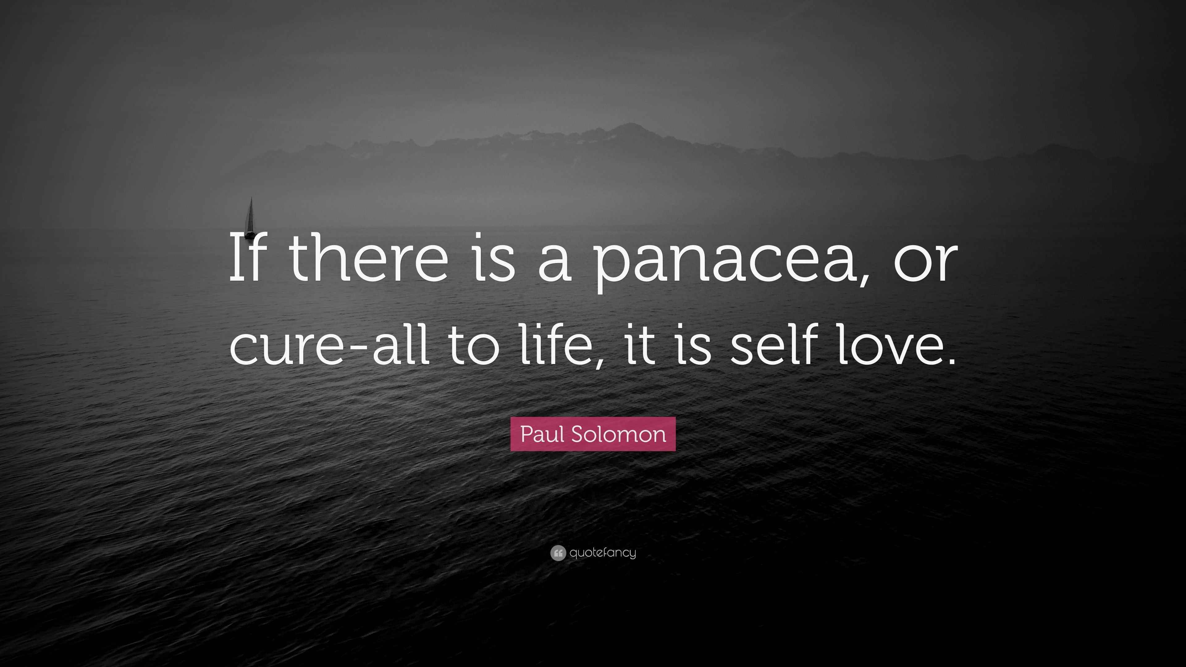 Paul Solomon Quote: “If there is a panacea, or cure-all to life, it is ...