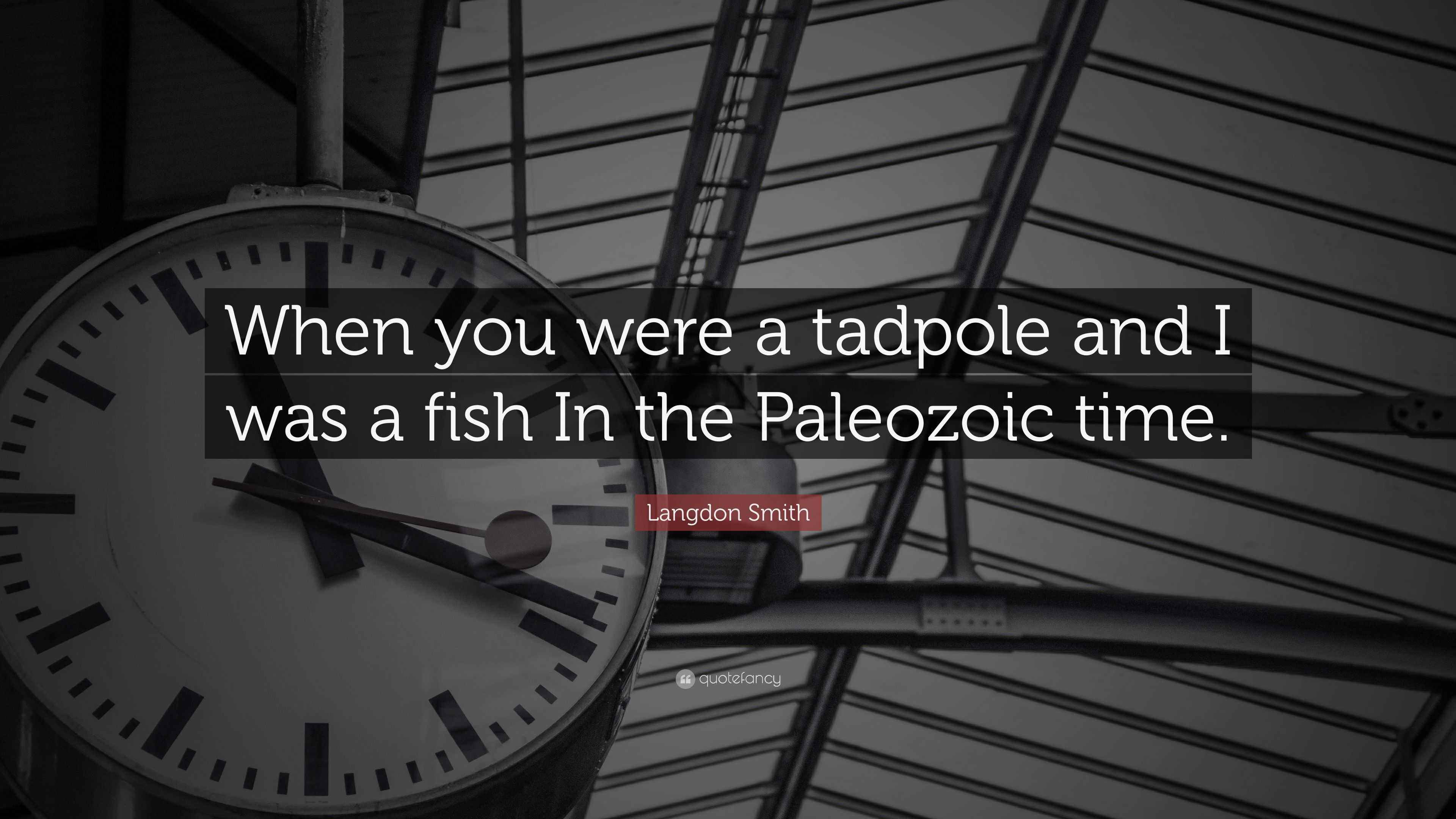 Langdon Smith Quote: “When you were a tadpole and I was a fish In the ...
