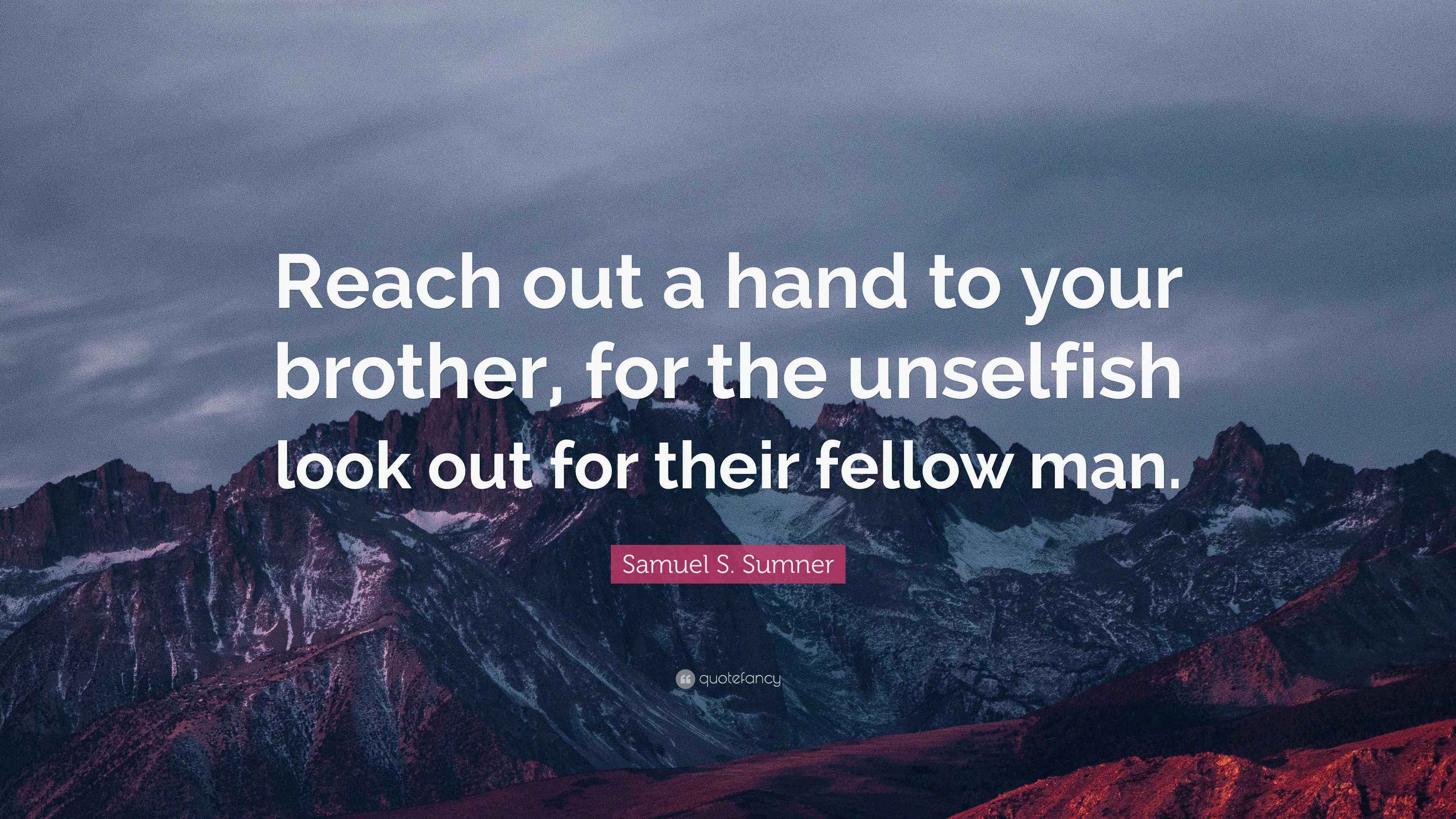 Samuel S. Sumner Quote: “Reach out a hand to your brother, for the ...