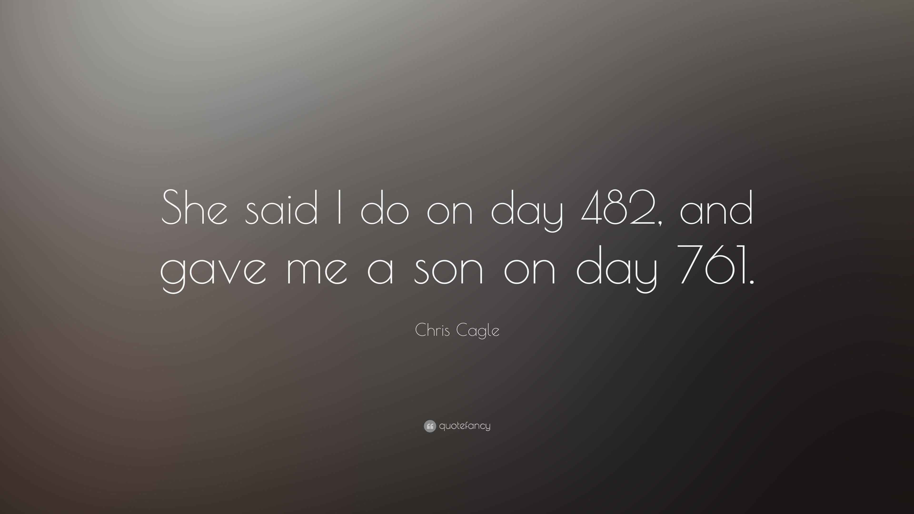 Chris Cagle Quote: “She said I do on day 482, and gave me a son on day ...