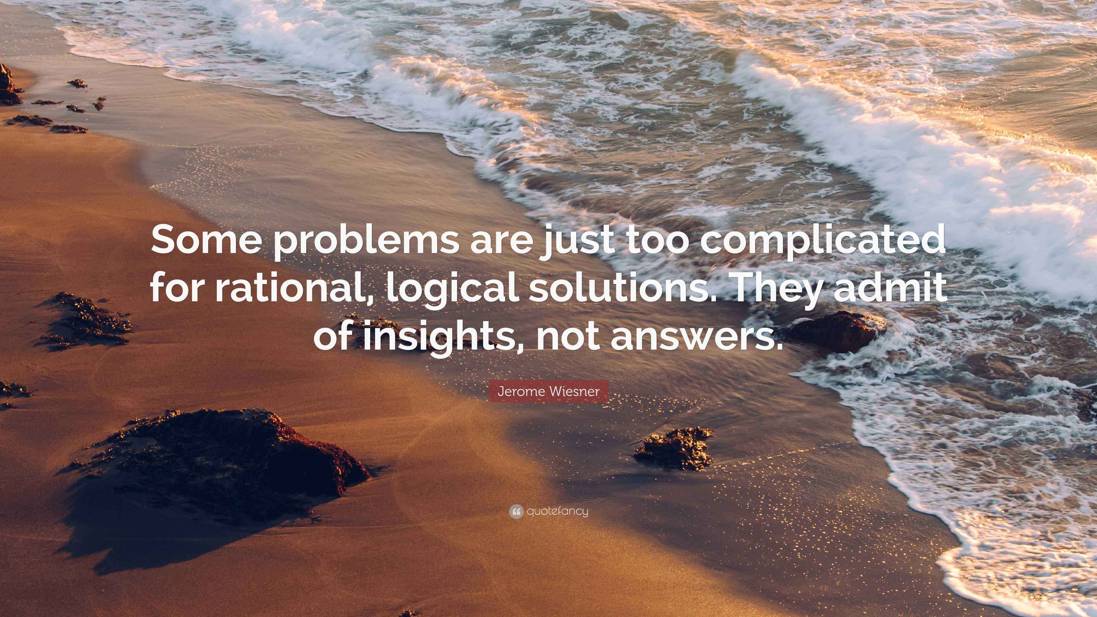 Jerome Wiesner Quote: “Some problems are just too complicated for ...
