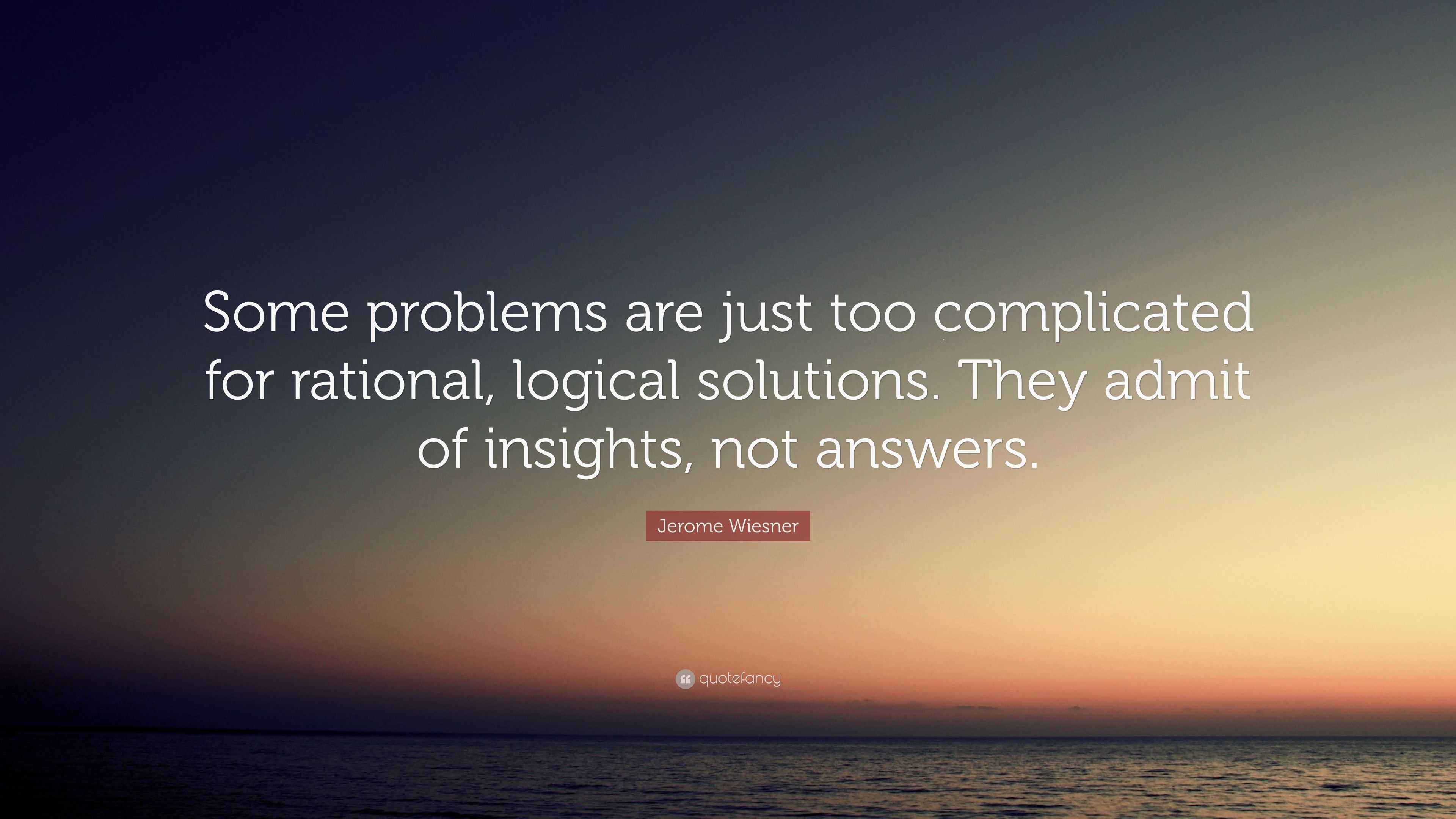 Jerome Wiesner Quote: “Some problems are just too complicated for ...