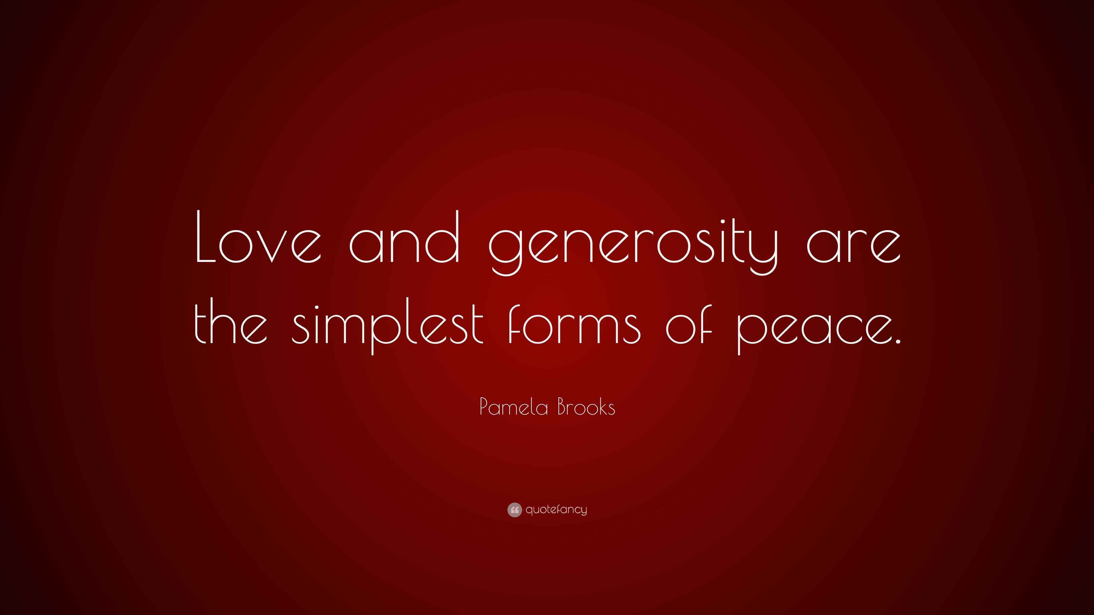 Pamela Brooks Quote: “Love and generosity are the simplest forms of peace.”