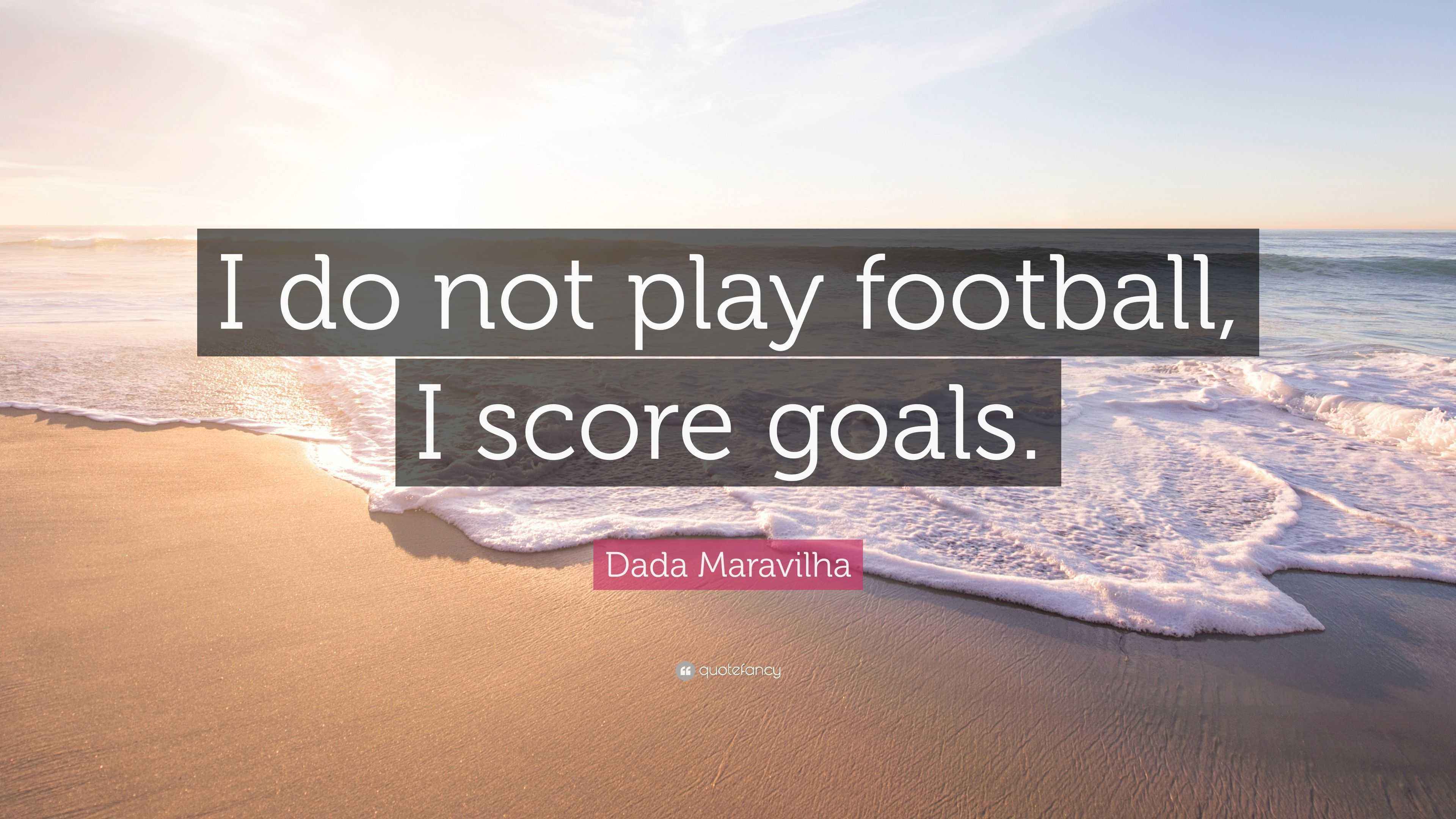 Dada Maravilha Quote: “I do not play football, I score goals.”