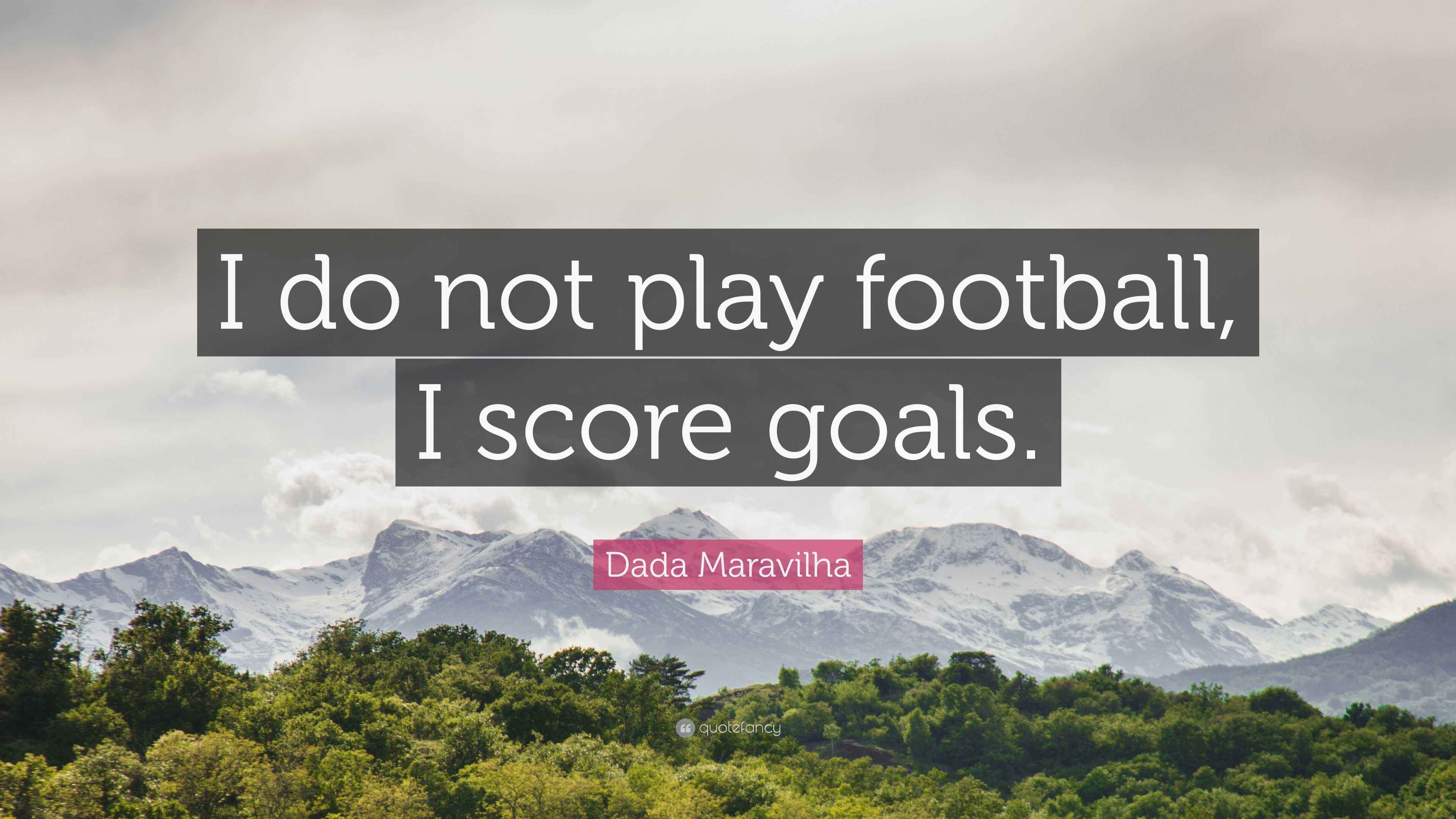 Dada Maravilha Quote: “I do not play football, I score goals.”