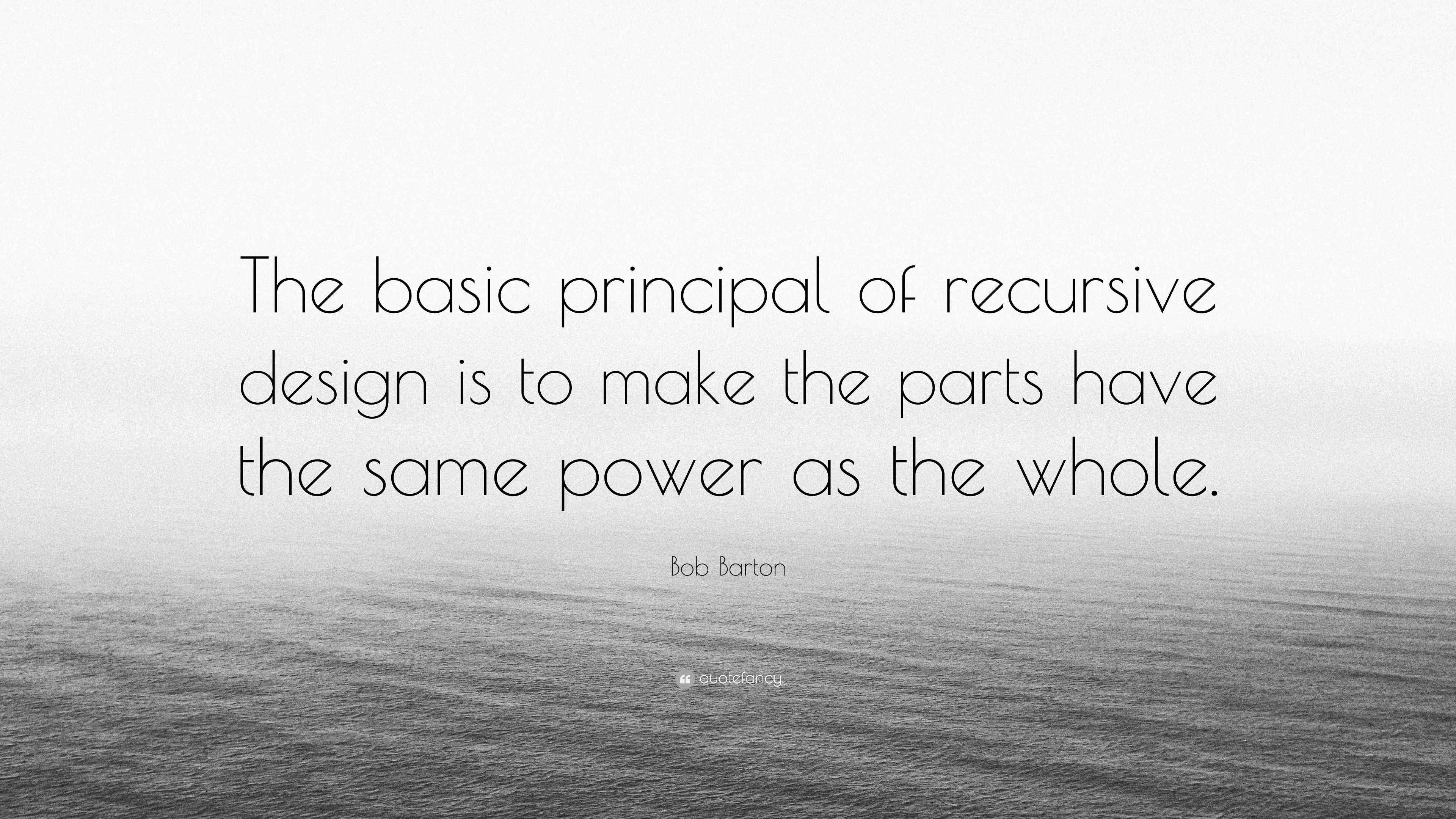 Bob Barton Quote: “The basic principal of recursive design is to make ...