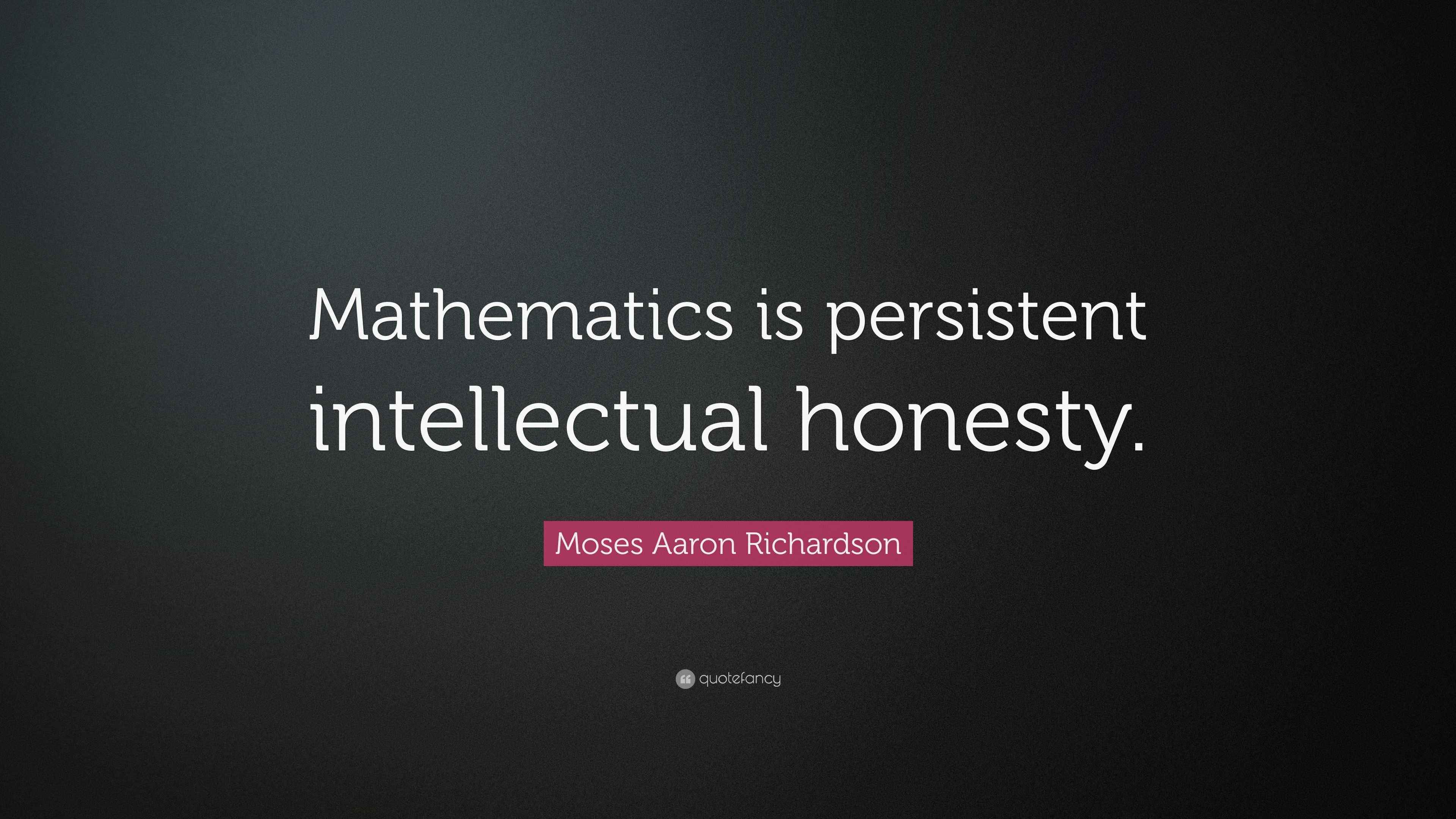 Moses Aaron Richardson Quote: “Mathematics is persistent intellectual ...