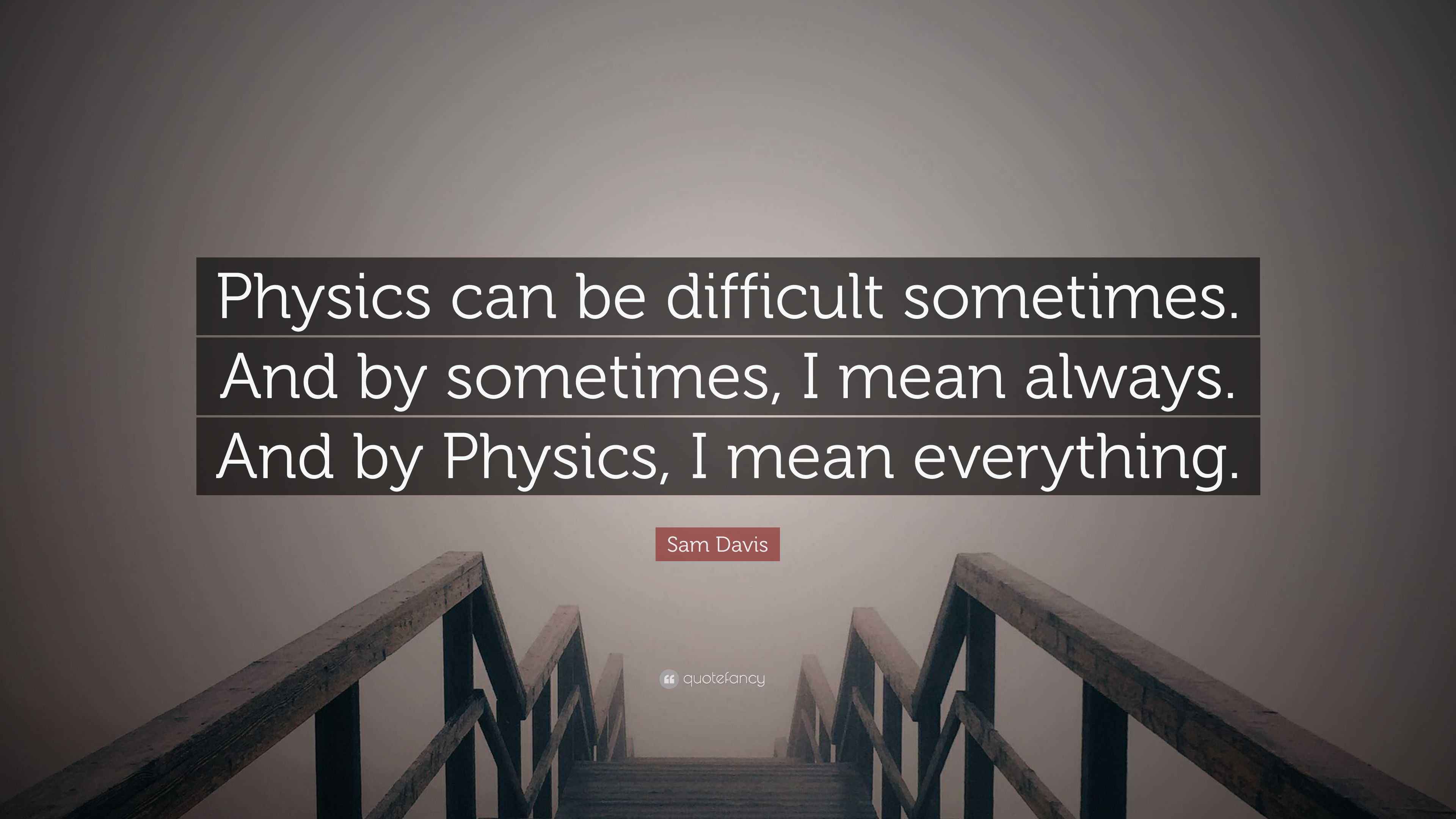 Sam Davis Quote: “Physics can be difficult sometimes. And by sometimes ...