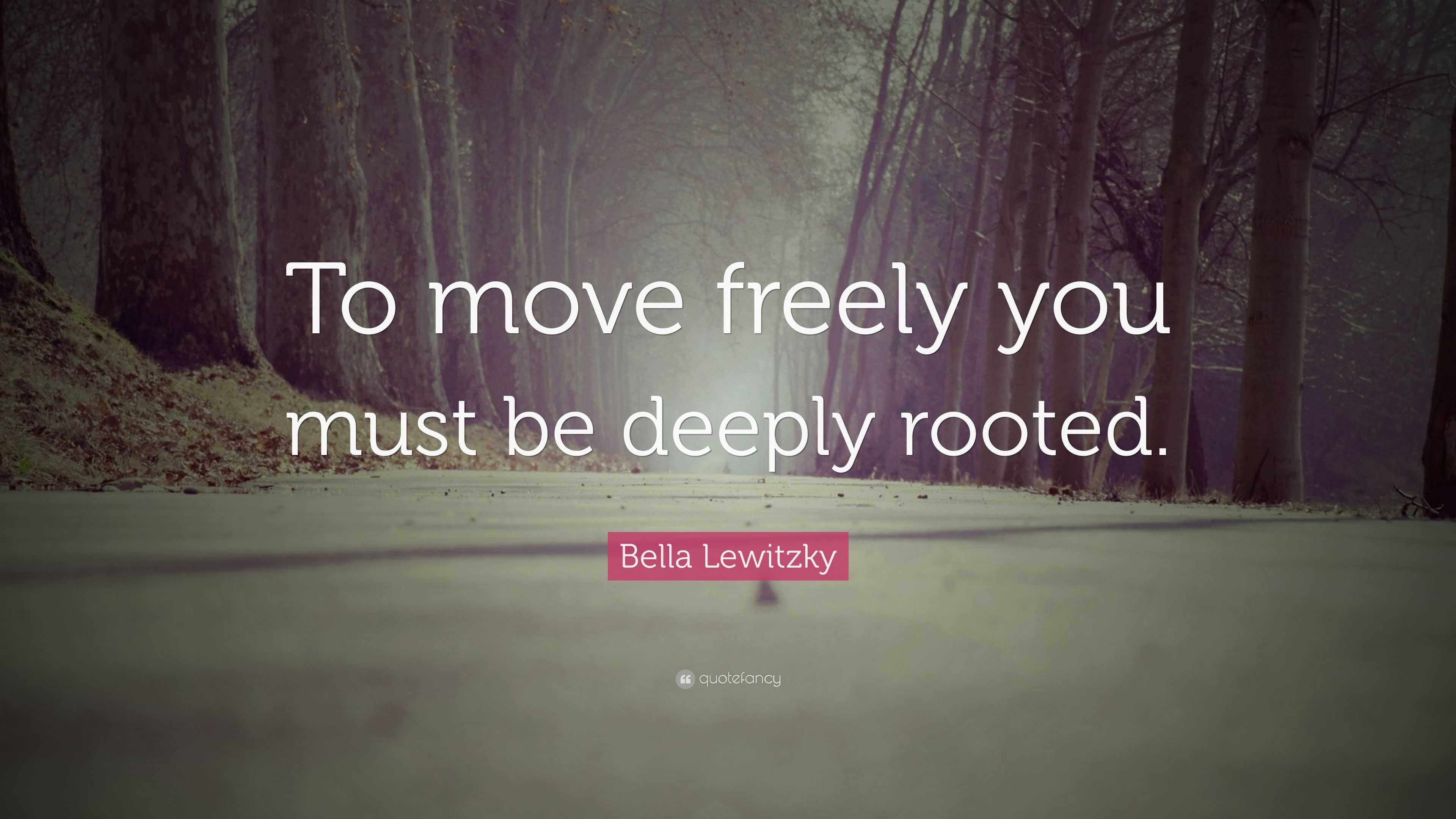 Bella Lewitzky Quote: “To move freely you must be deeply rooted.”