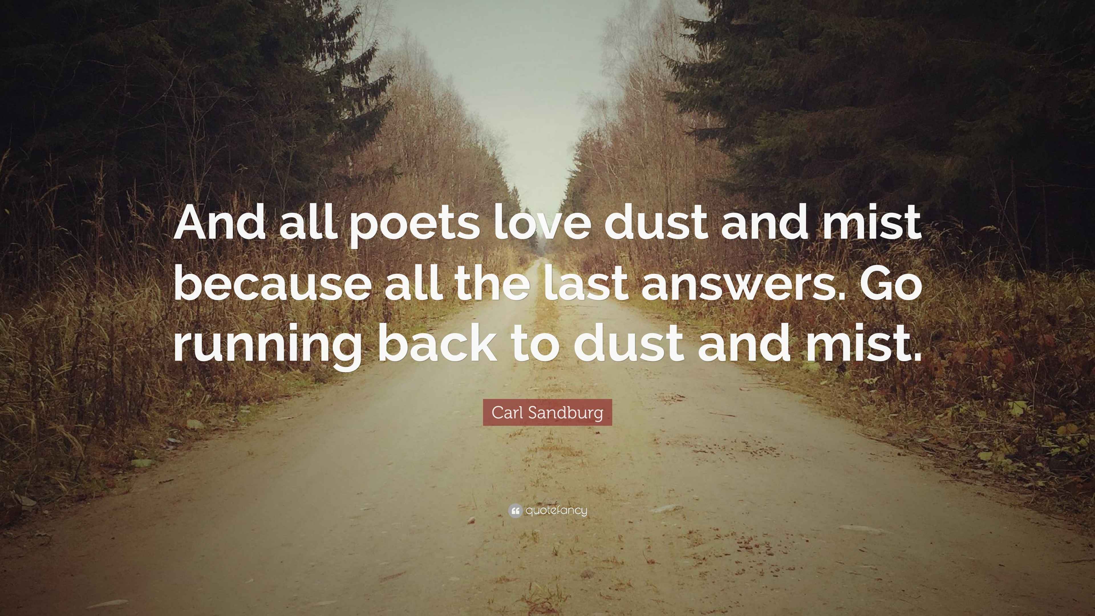 Carl Sandburg Quote: “And all poets love dust and mist because all the ...