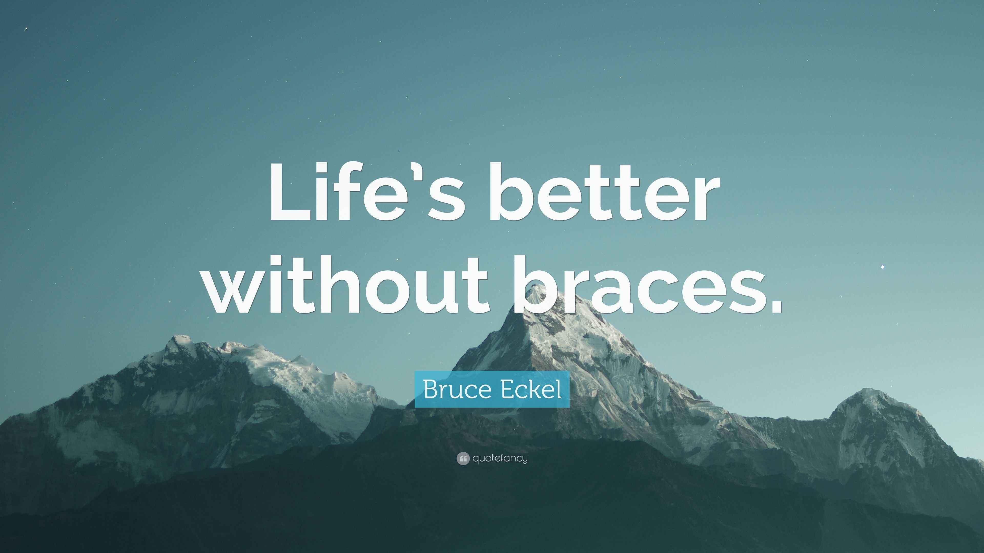 Bruce Eckel Quote: “Life’s better without braces.”