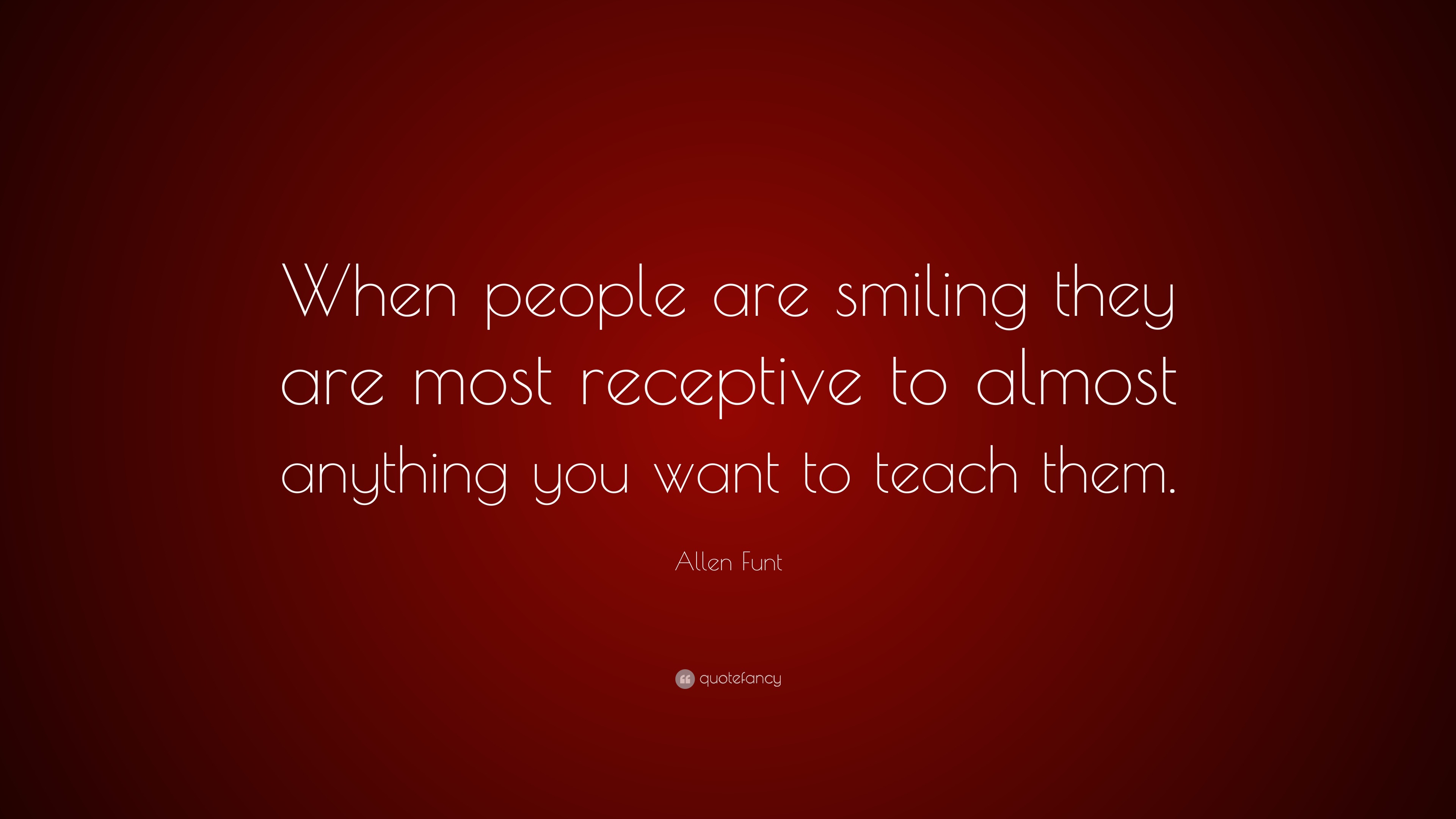 Allen Funt Quote: “When people are smiling they are most receptive to ...