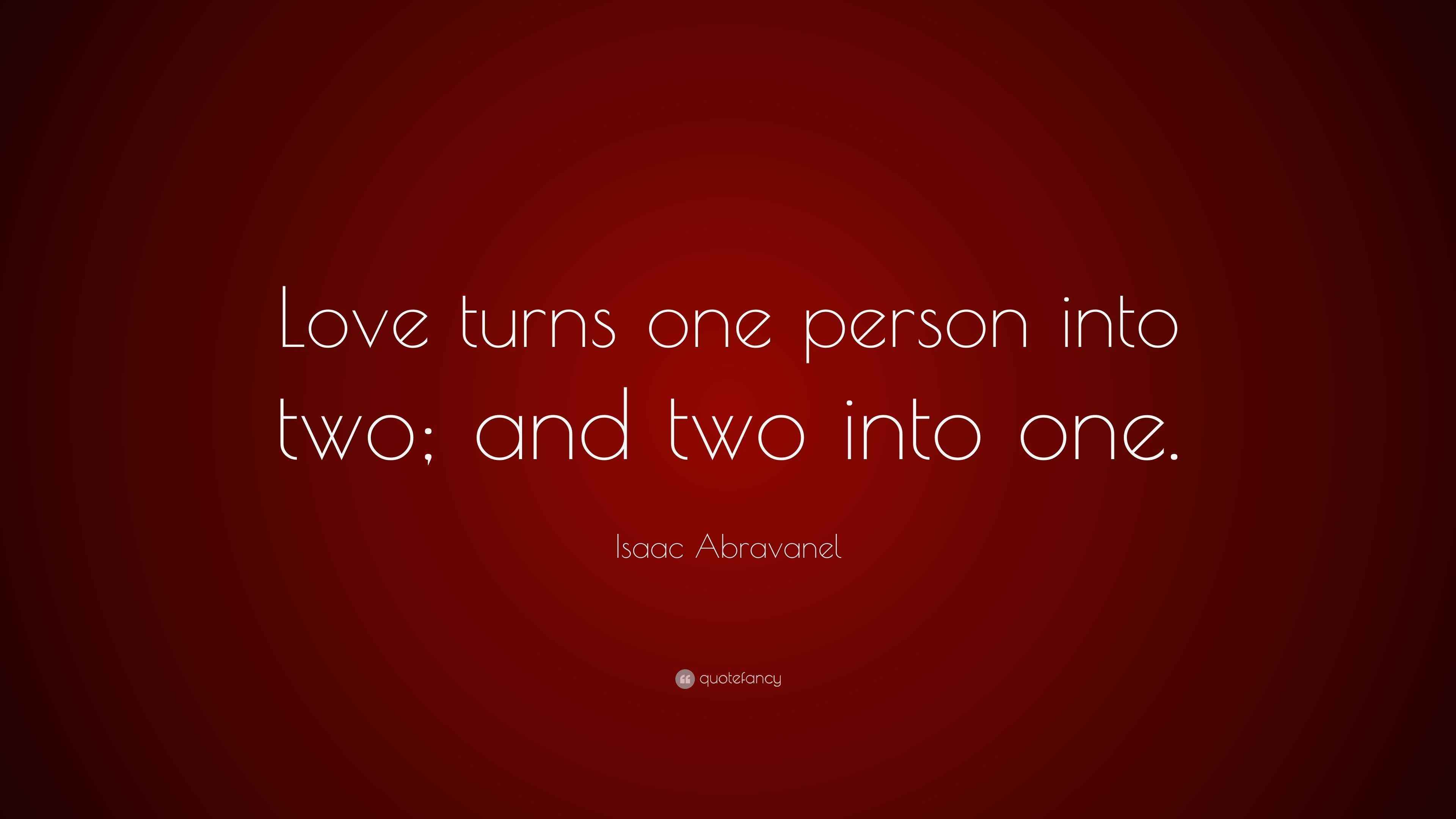 Isaac Abravanel Quote: “Love turns one person into two; and two into one.”