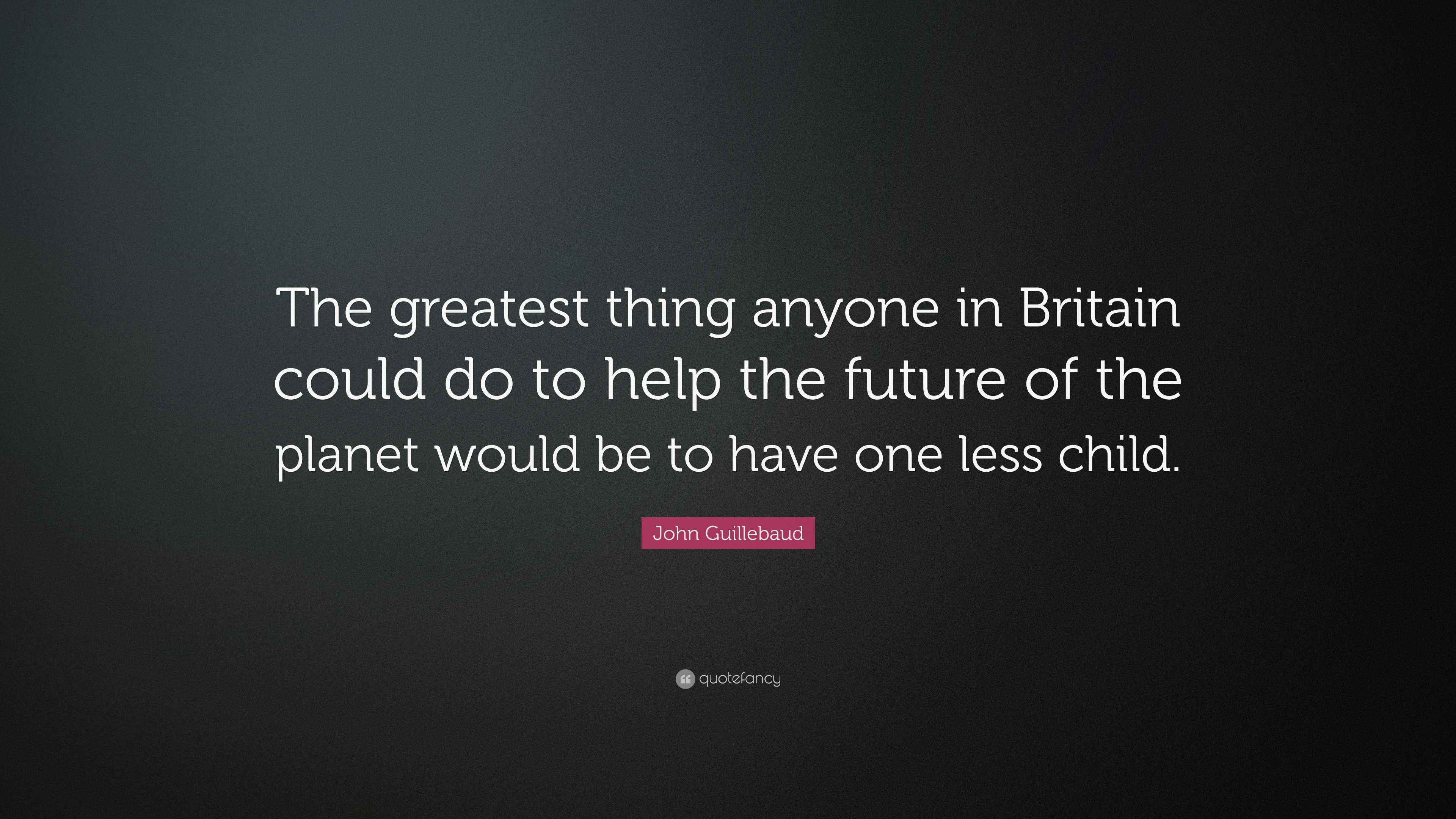 John Guillebaud Quote: “The greatest thing anyone in Britain could do ...