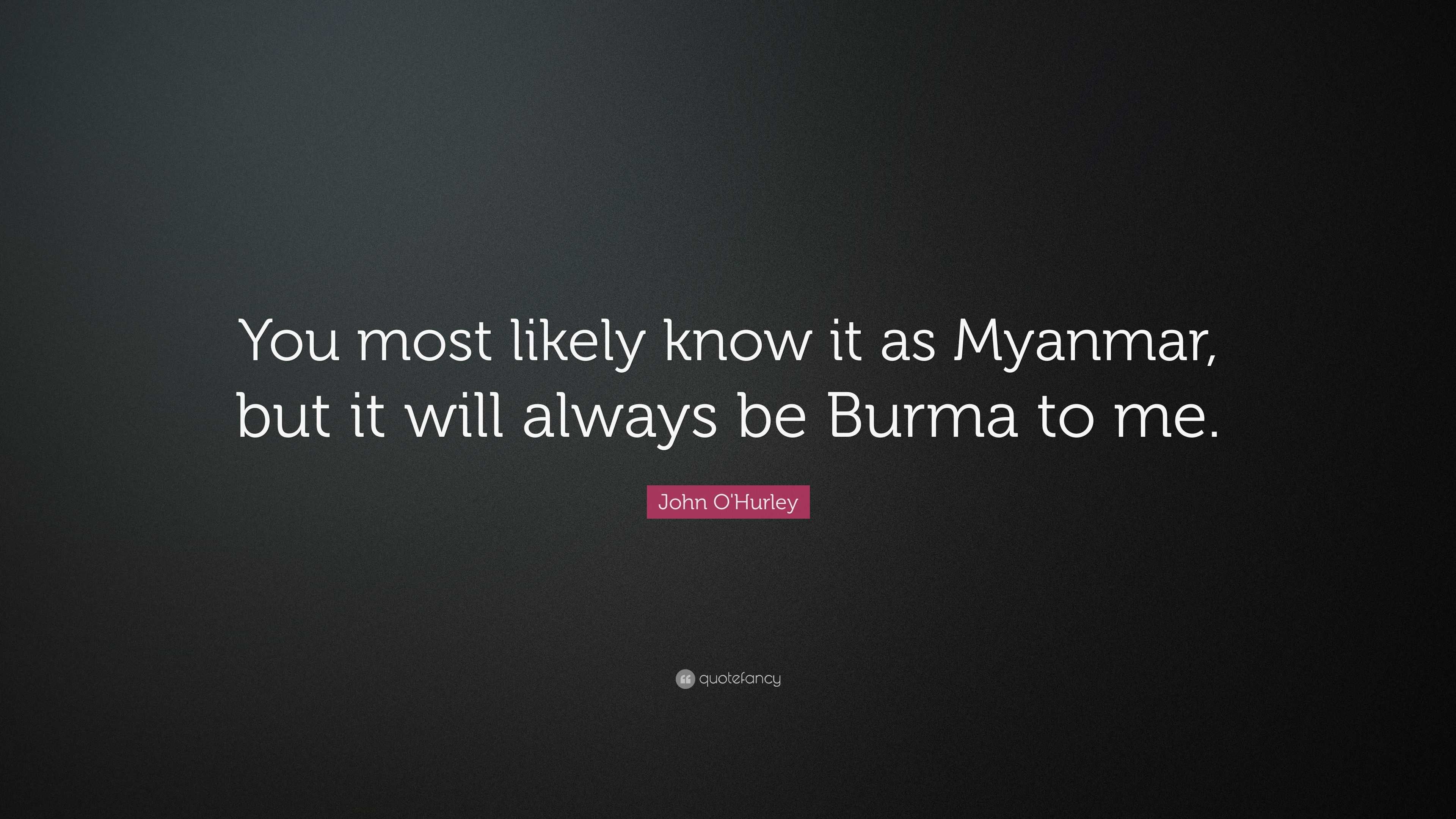 John O'Hurley Quote: “You most likely know it as Myanmar, but it will ...