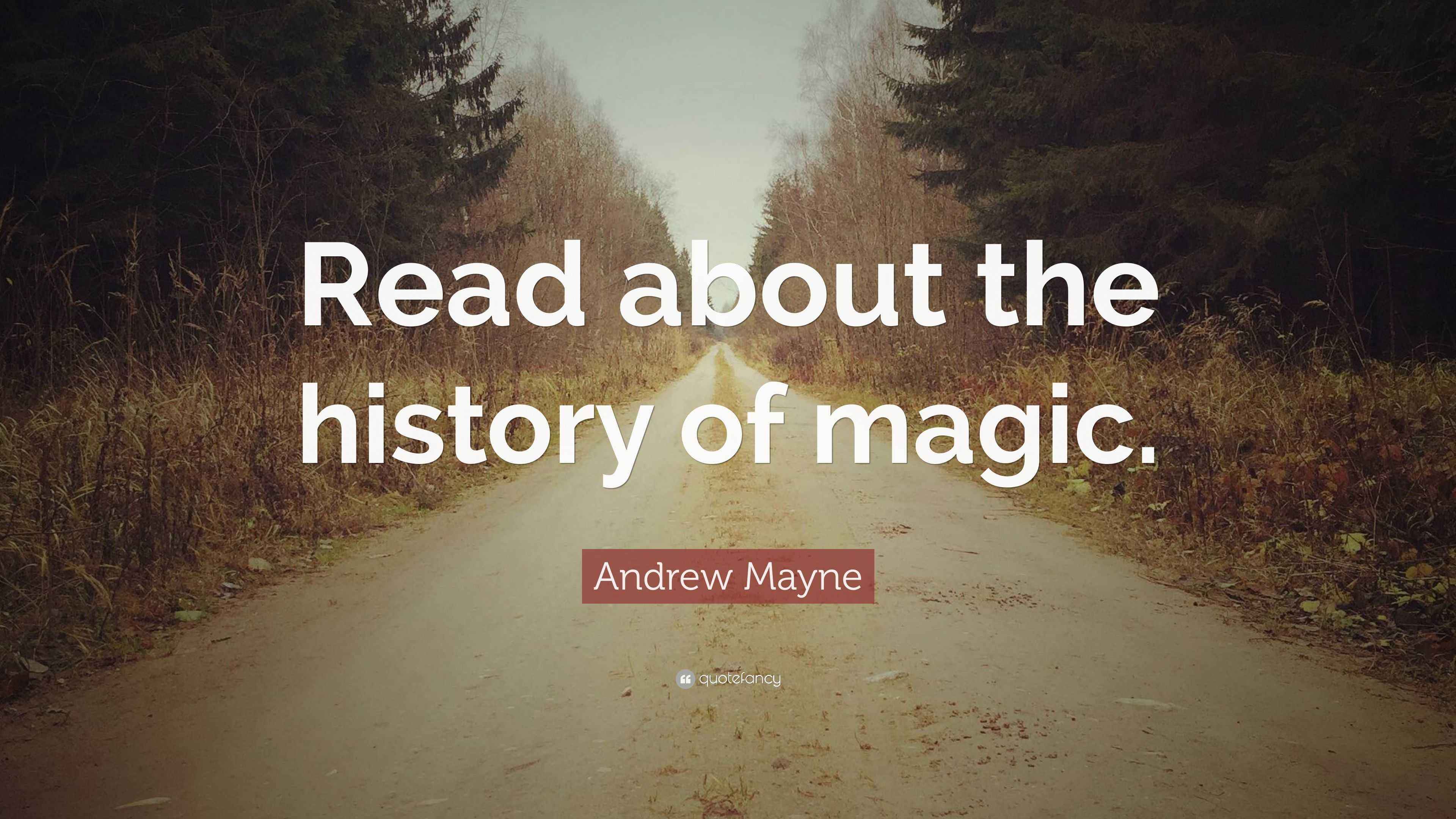 Andrew Mayne Quote: “Read about the history of magic.”