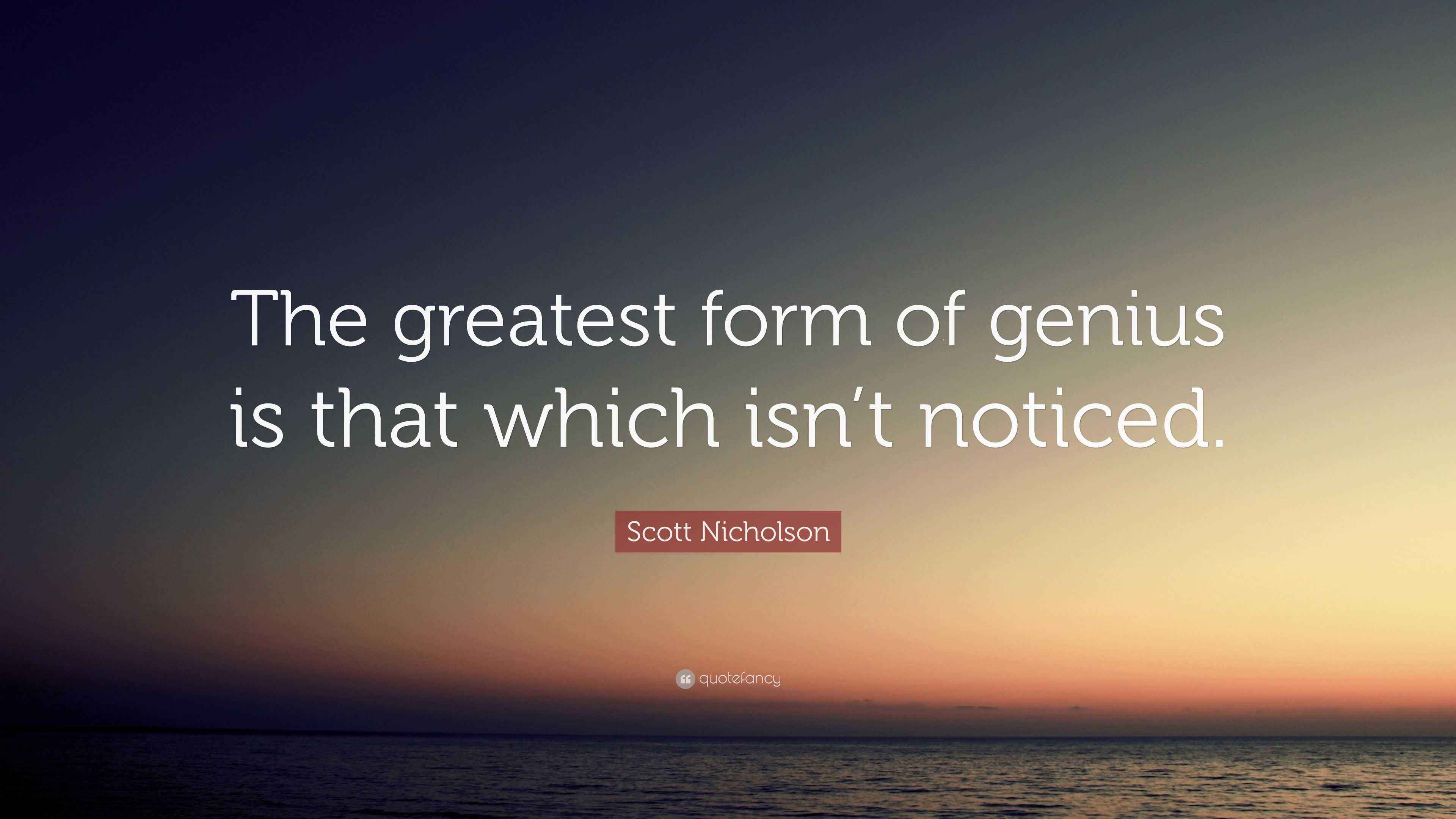 Scott Nicholson Quote: “The greatest form of genius is that which isn’t ...