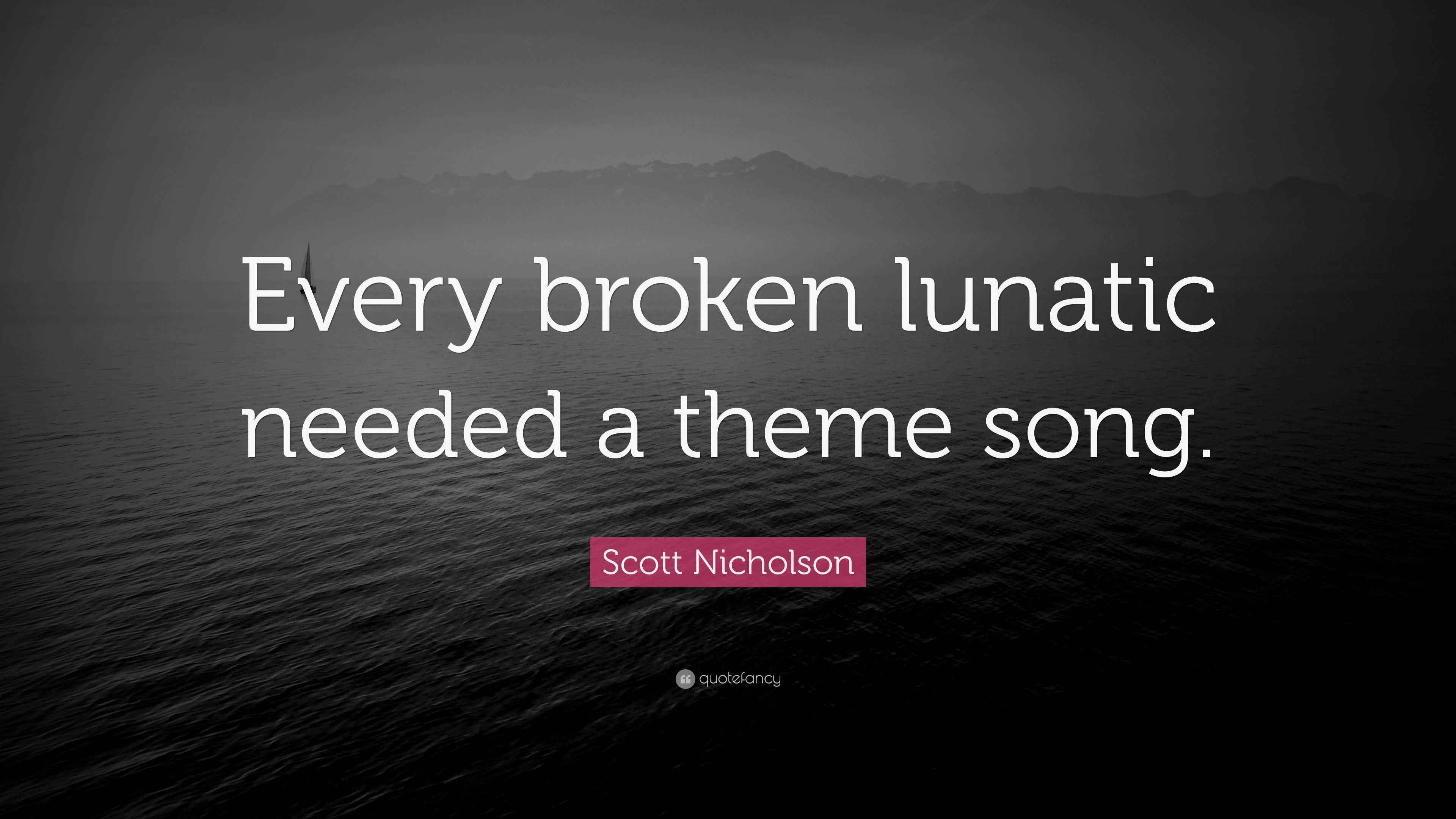 Scott Nicholson Quote: “Every broken lunatic needed a theme song.”