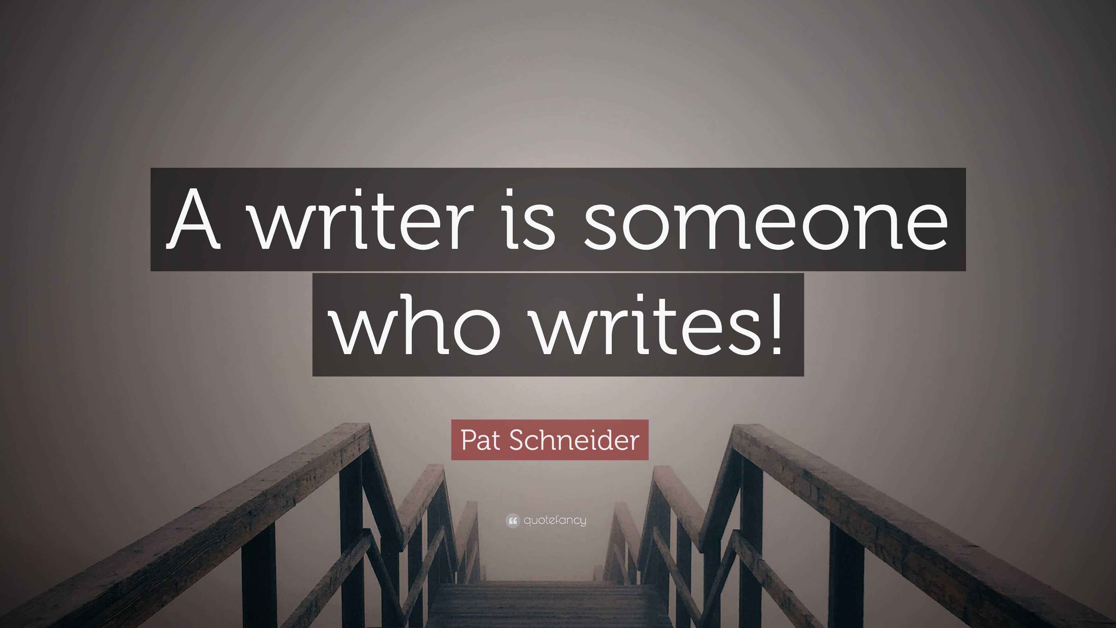 Pat Schneider Quote: “A writer is someone who writes!”