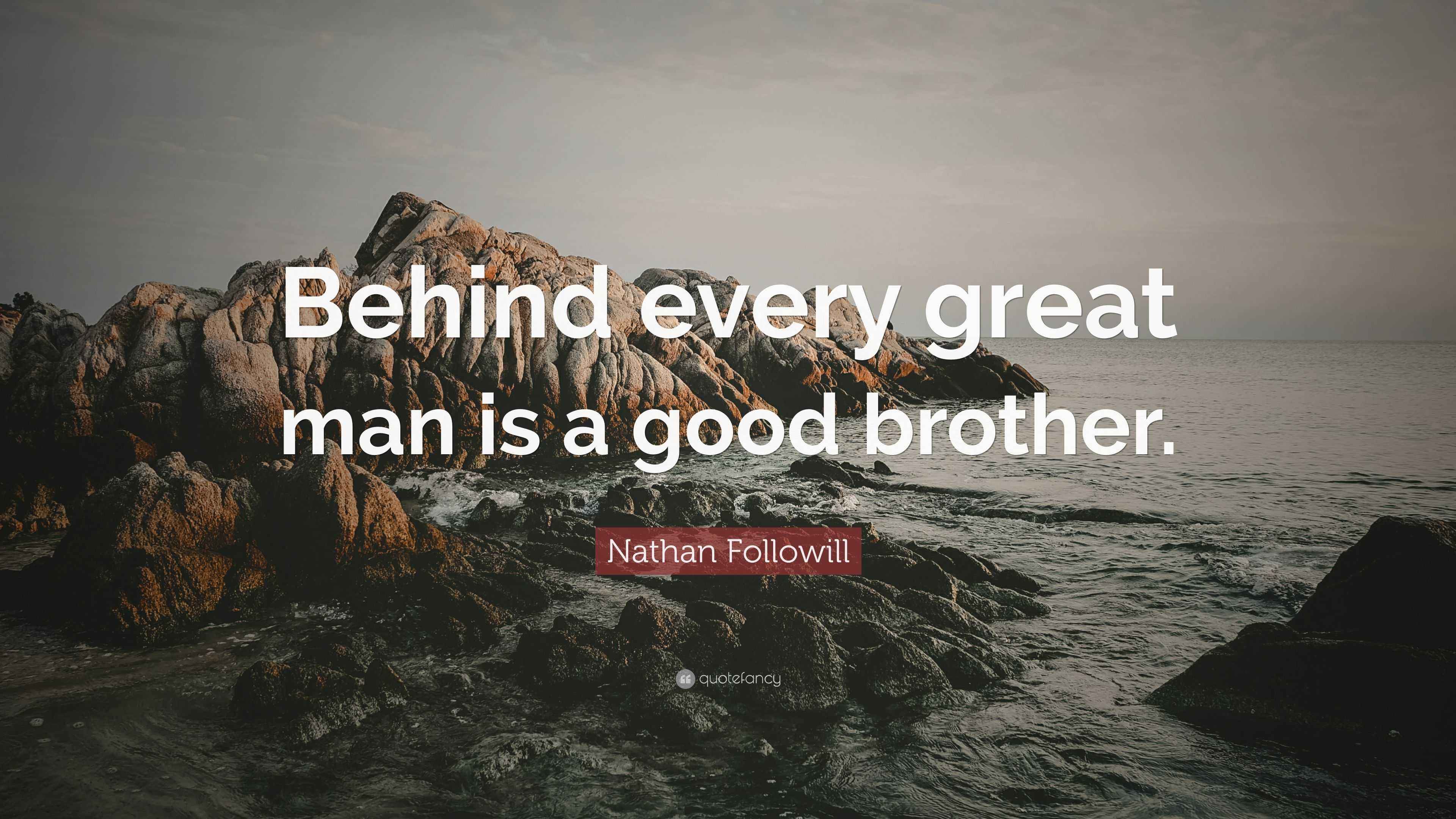 Nathan Followill Quote: “Behind every great man is a good brother.”