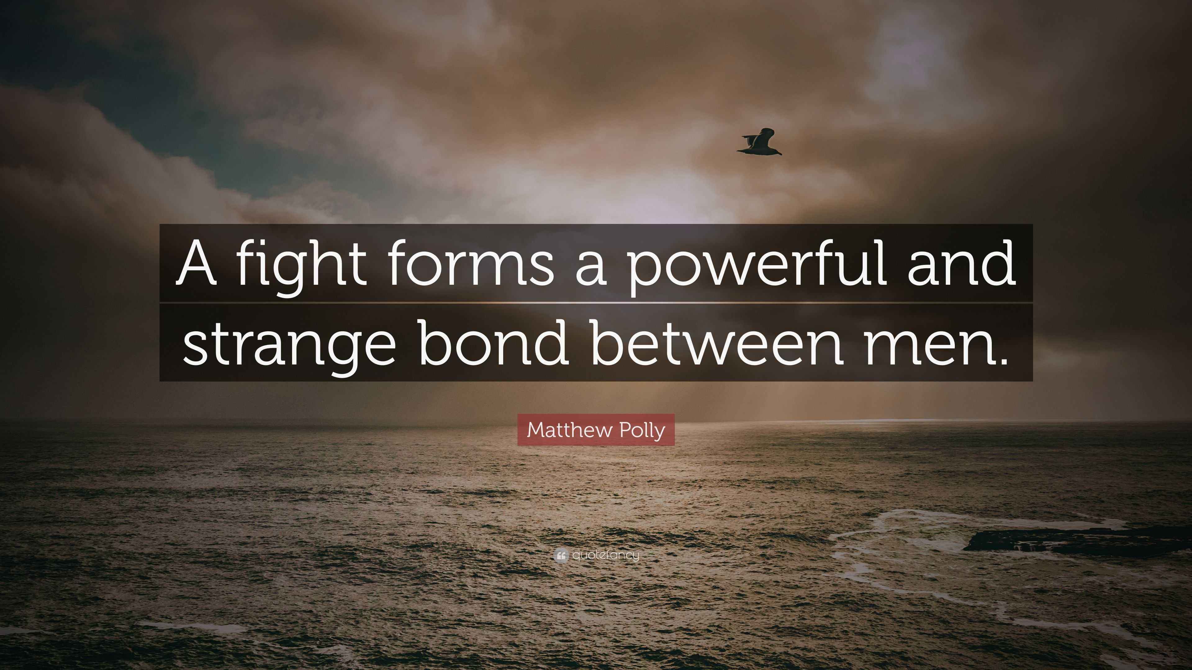 Matthew Polly Quote: “A fight forms a powerful and strange bond between ...