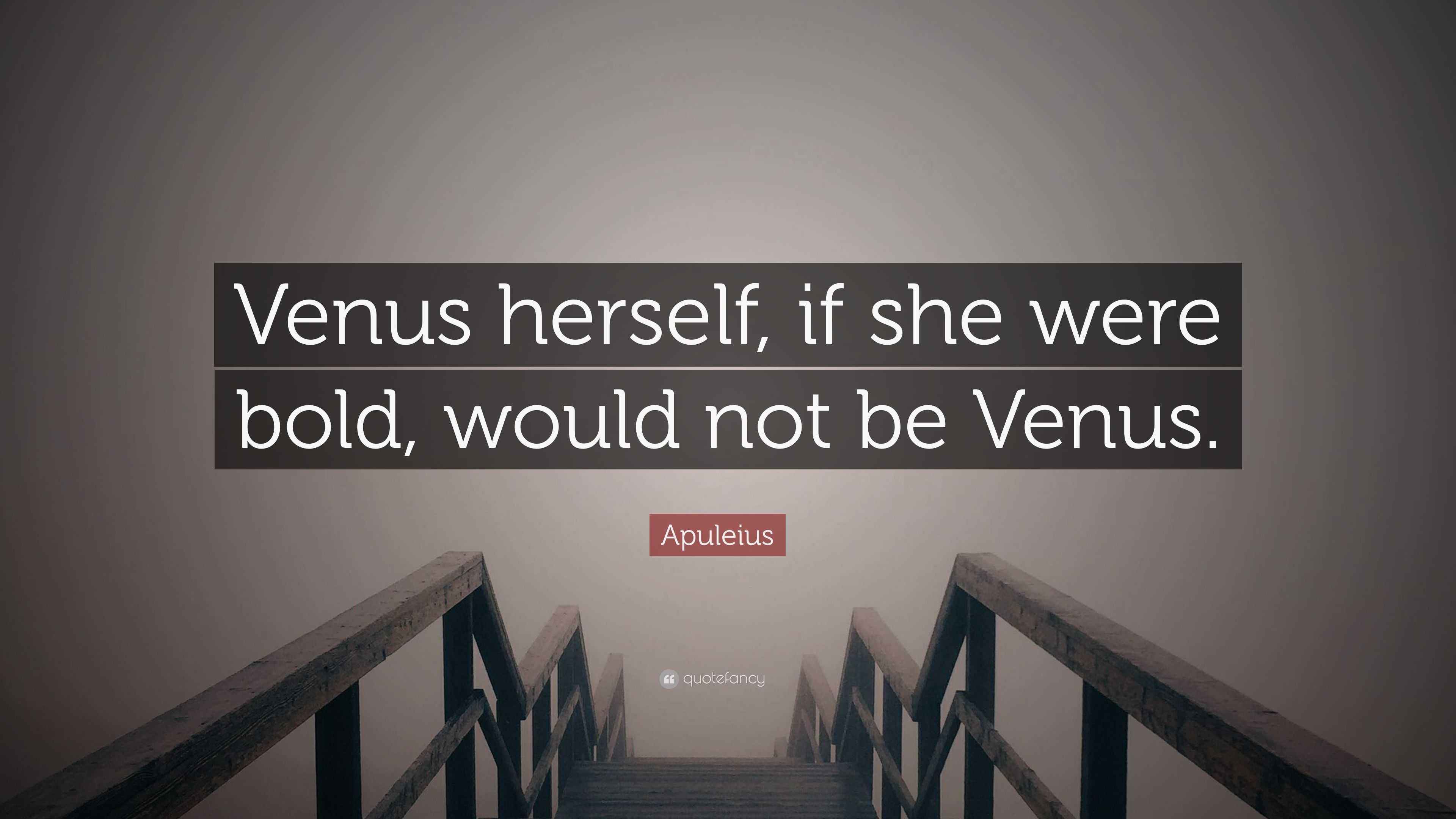 Apuleius Quote: “Venus herself, if she were bold, would not be Venus.”