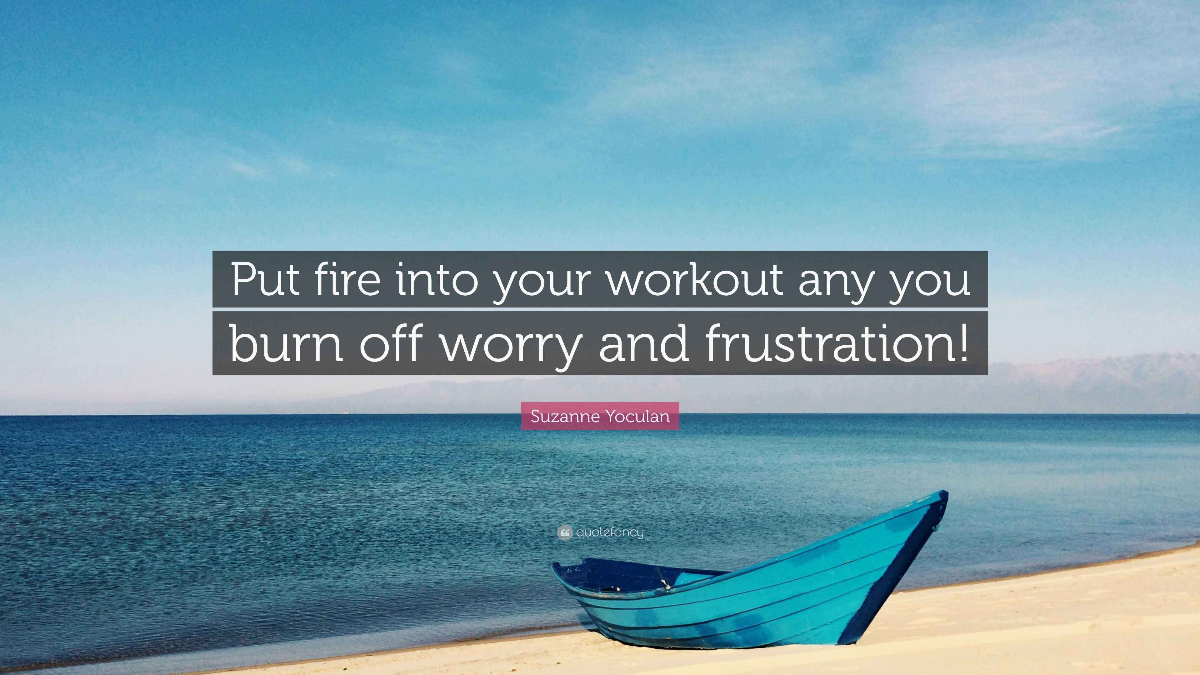 Suzanne Yoculan Quote: “Put fire into your workout any you burn off ...