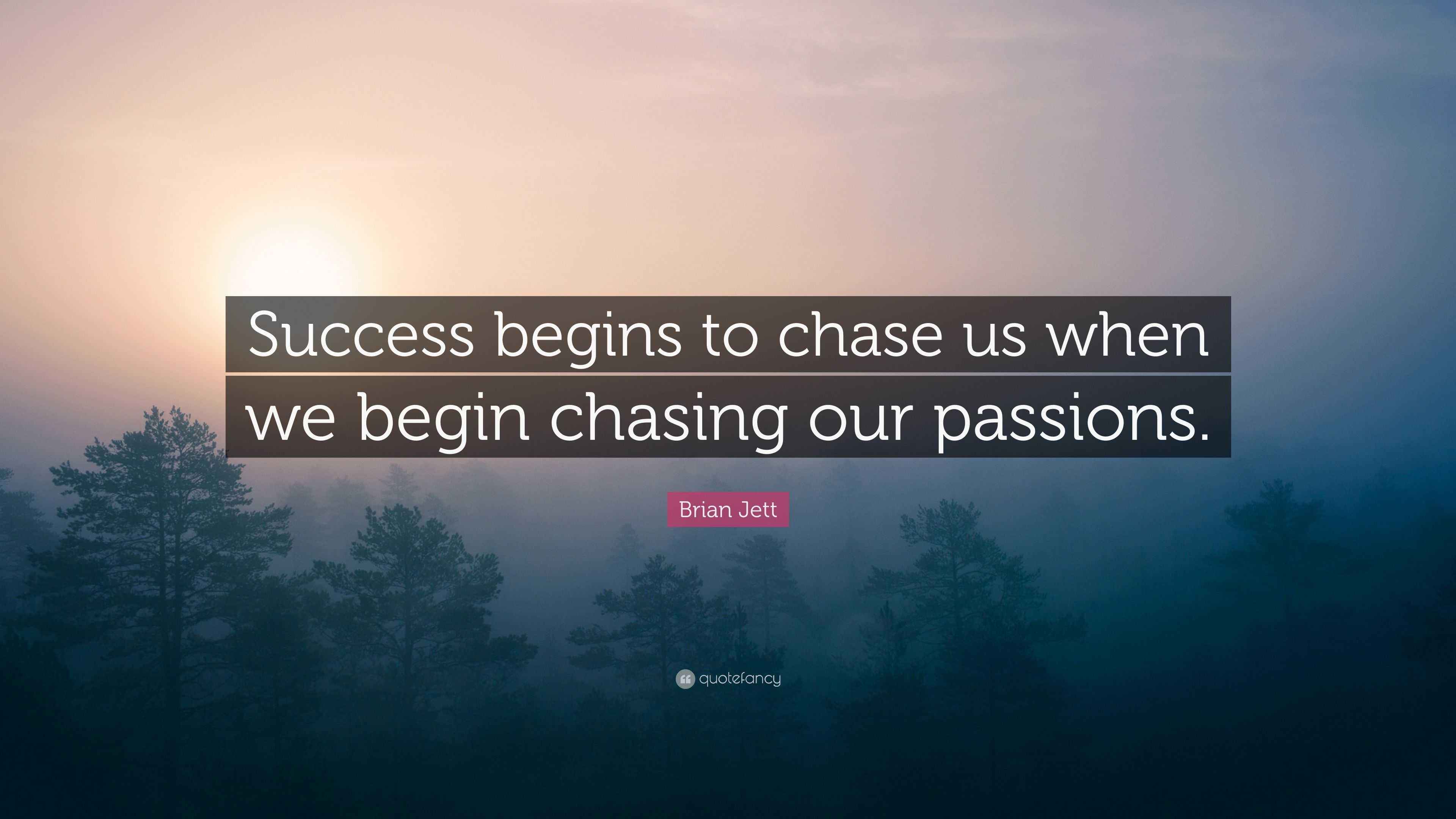 Brian Jett Quote: “Success begins to chase us when we begin chasing our ...