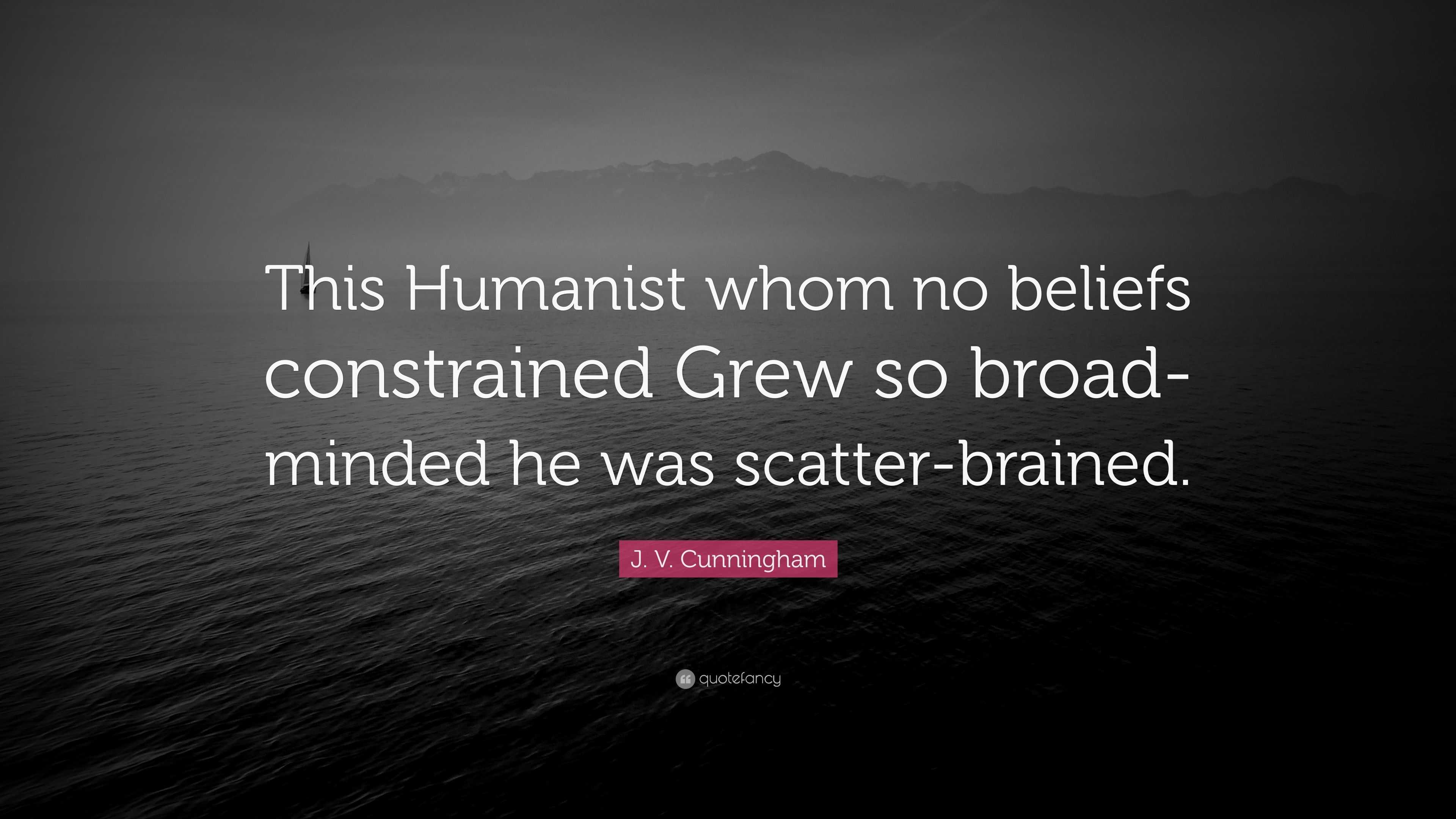 J. V. Cunningham Quote: “This Humanist whom no beliefs constrained Grew ...