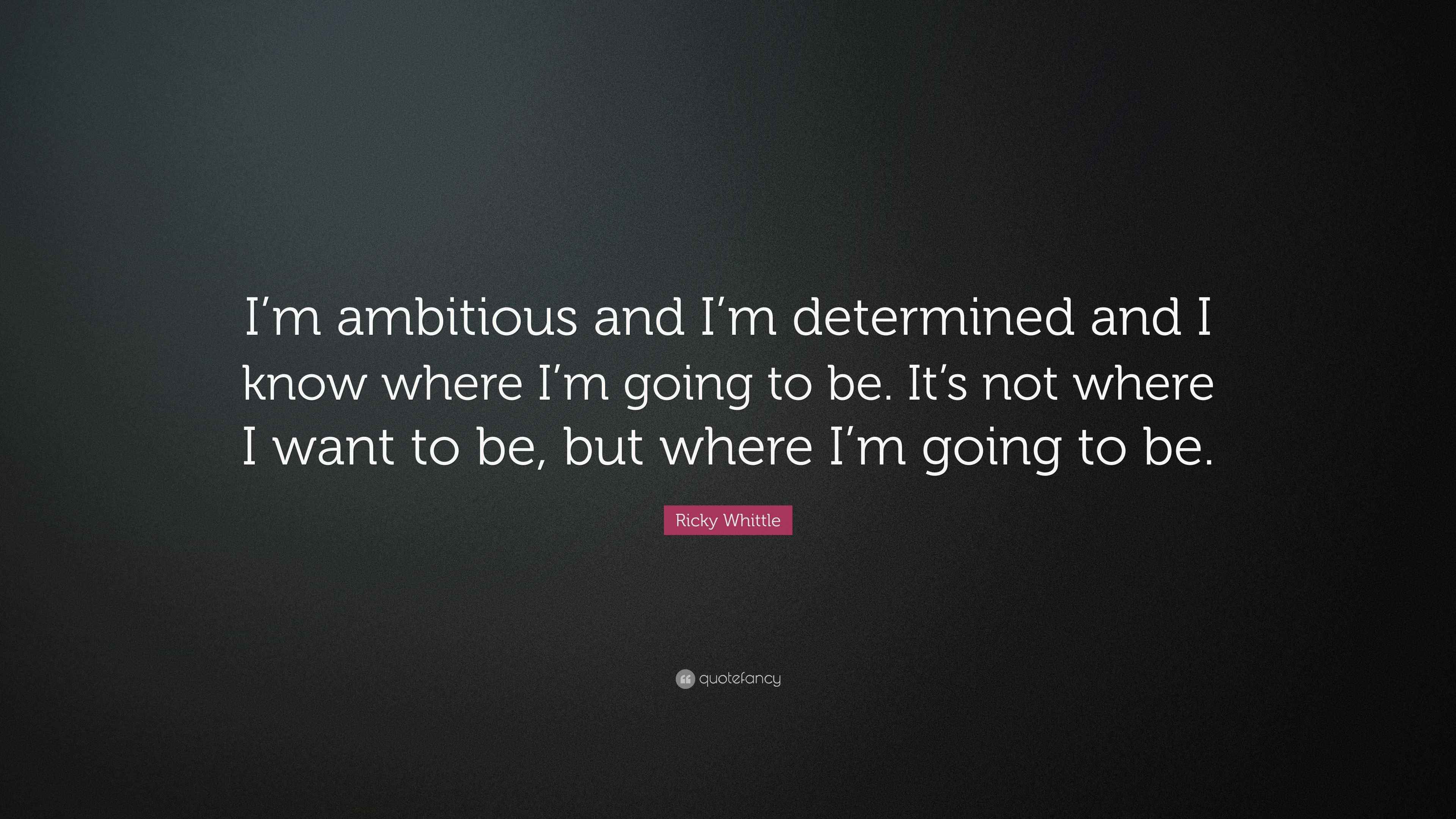 Ricky Whittle Quote: “I’m ambitious and I’m determined and I know where ...