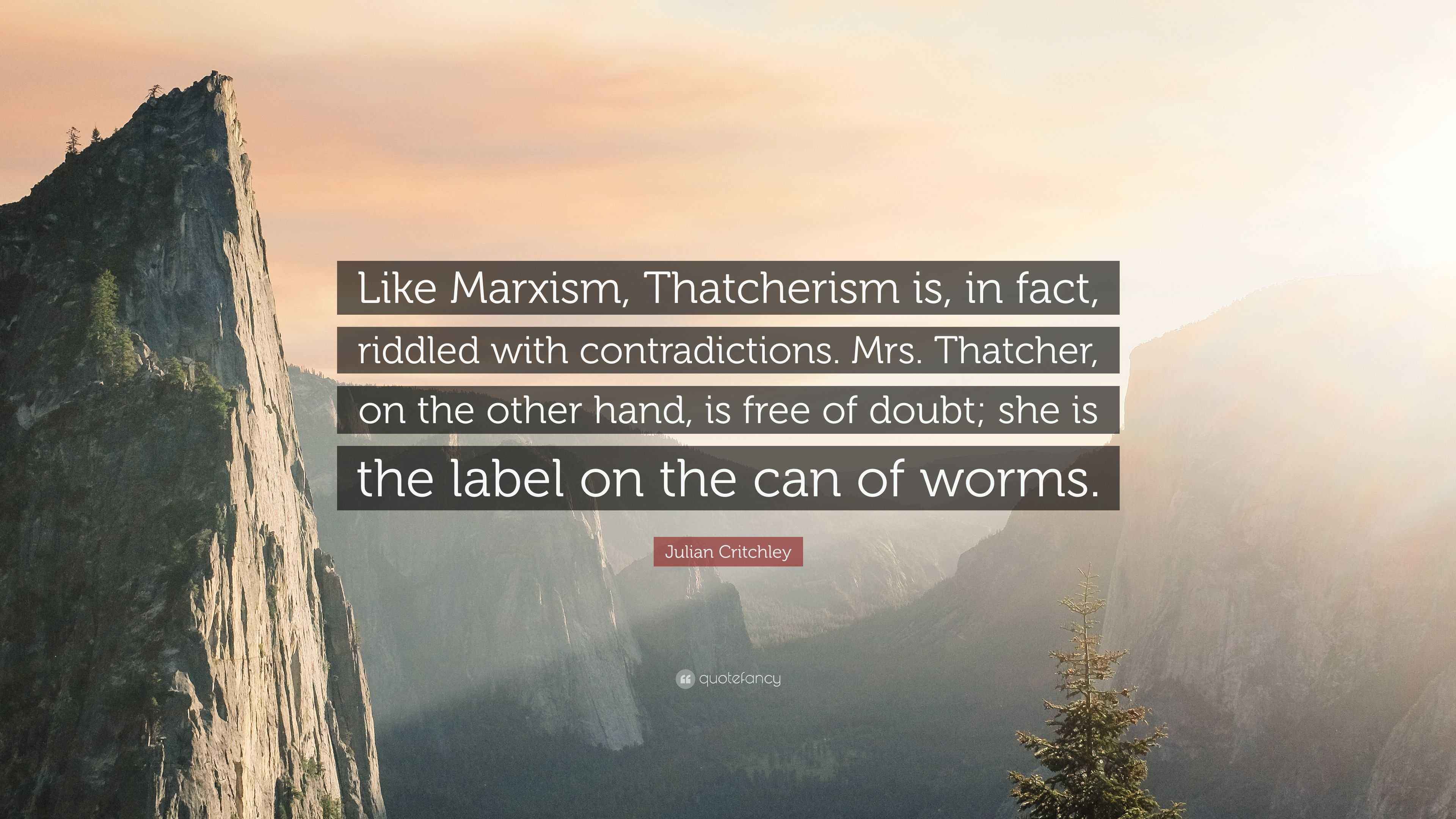 Julian Critchley Quote: “Like Marxism, Thatcherism is, in fact, riddled ...
