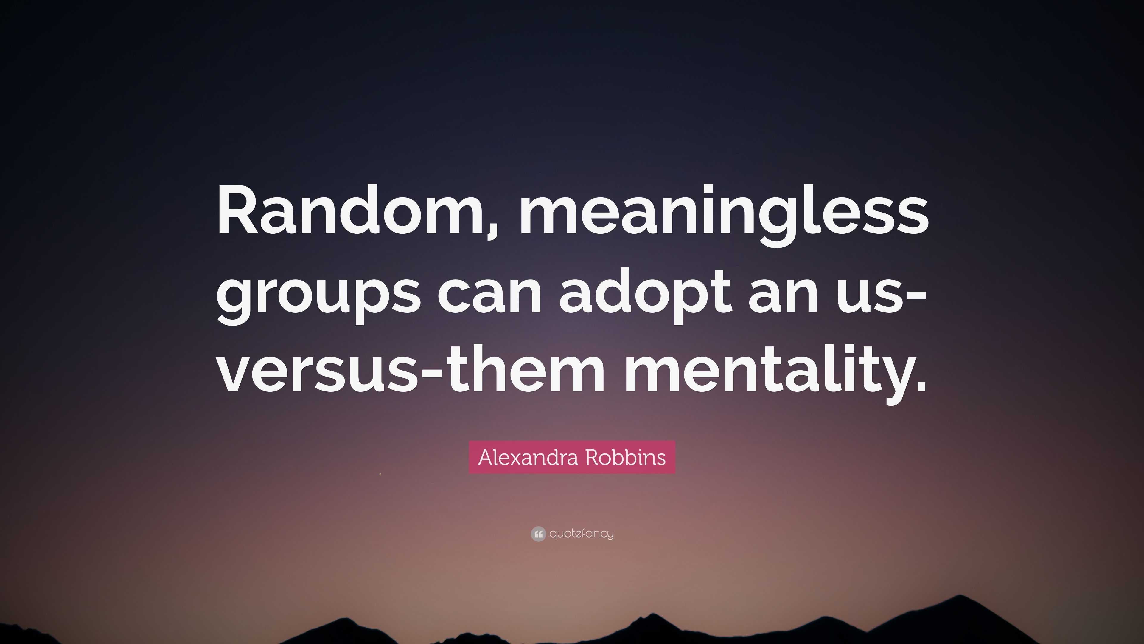 Alexandra Robbins Quote: “Random, meaningless groups can adopt an us ...