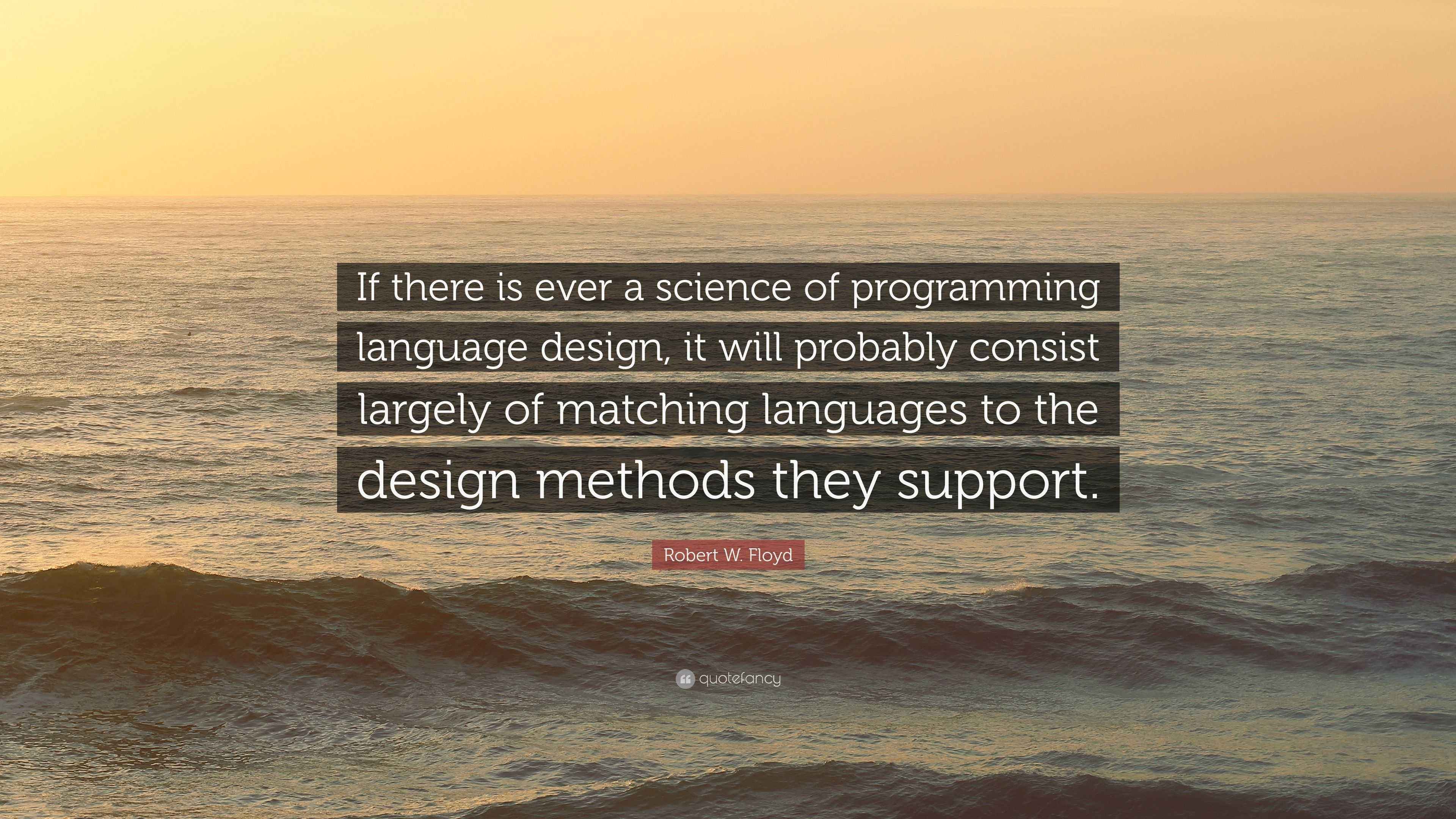 Robert W. Floyd Quote: “If there is ever a science of programming ...