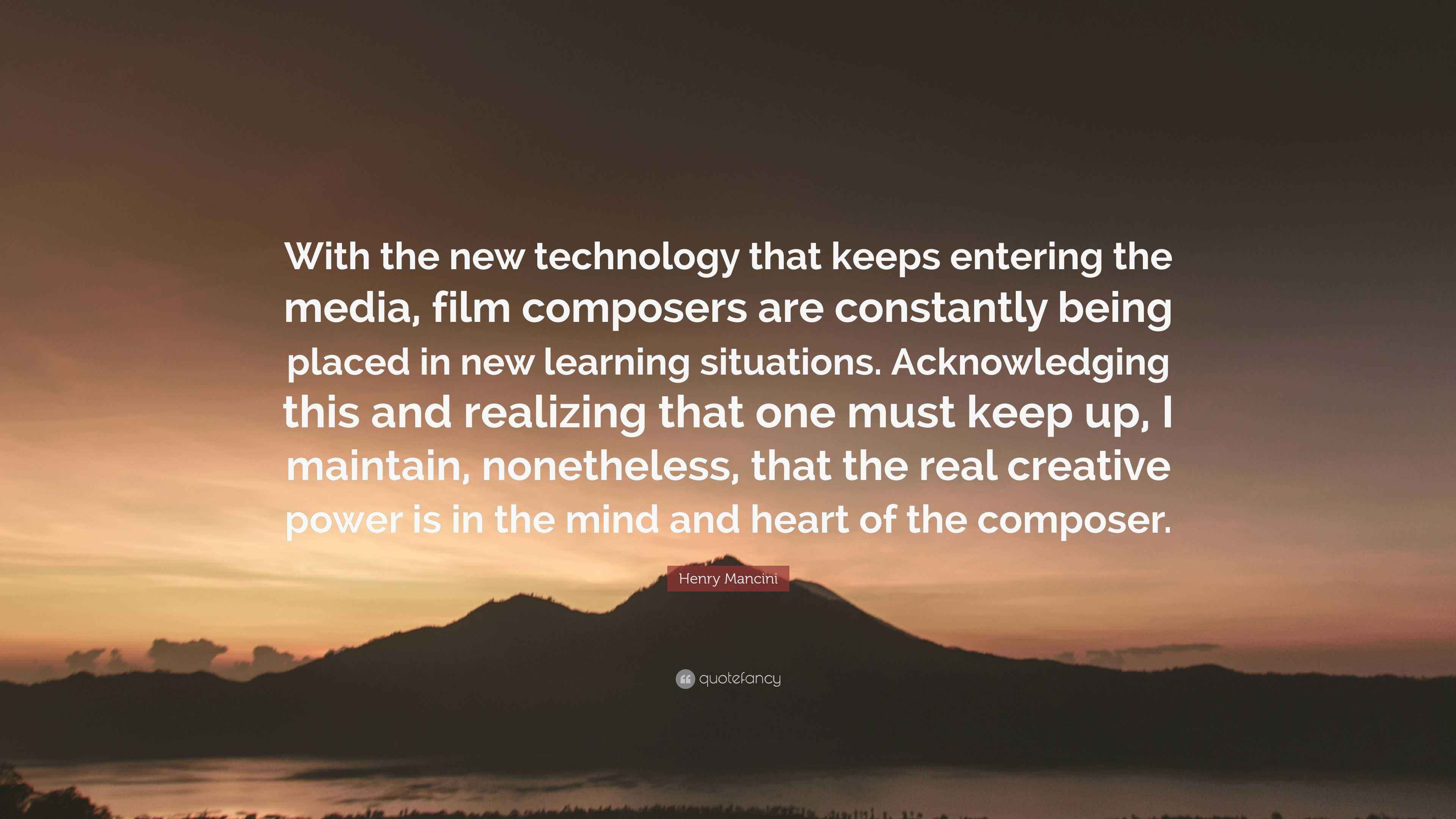 Henry Mancini Quote: “With the new technology that keeps entering the ...