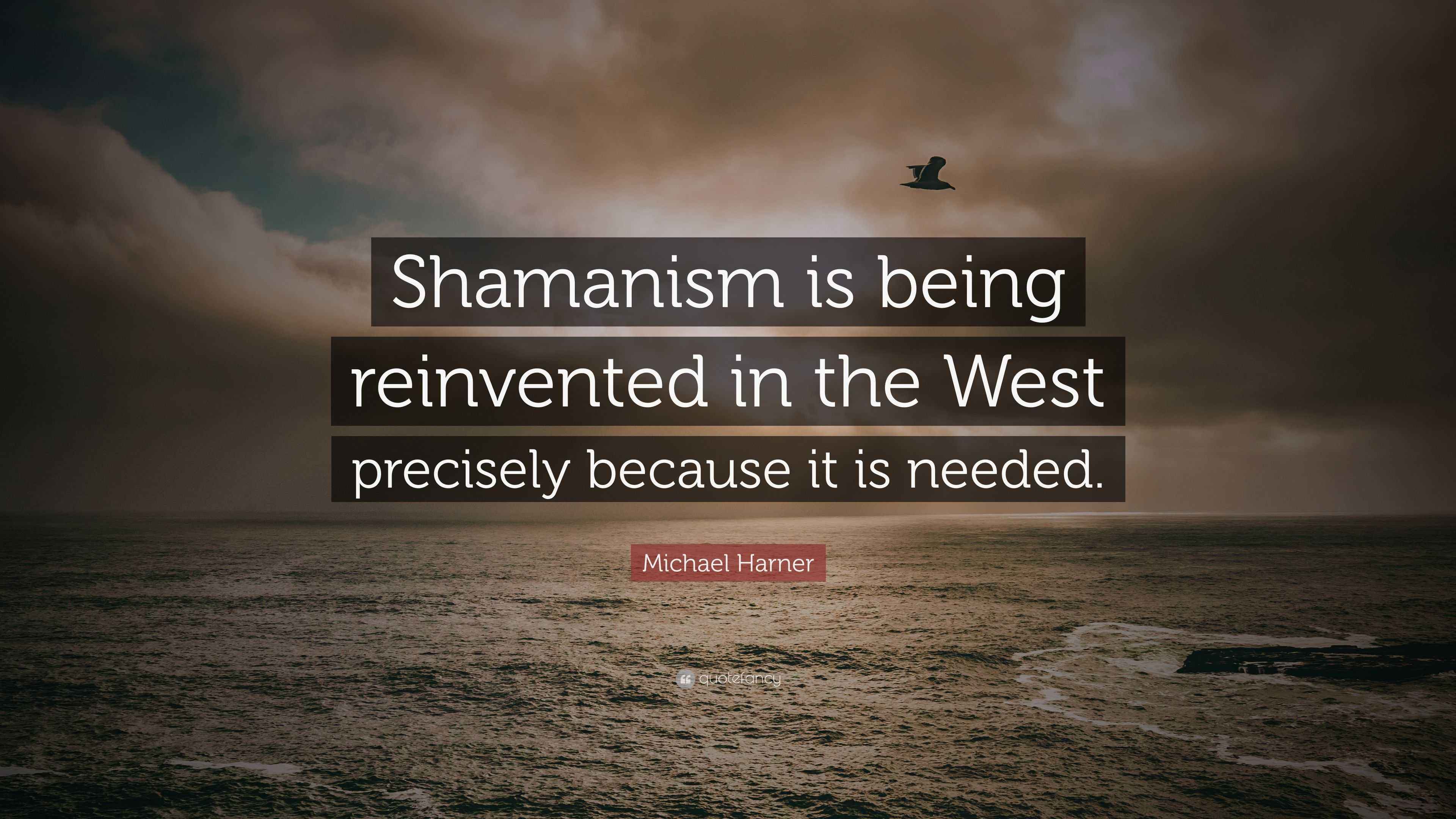 Michael Harner Quote: “Shamanism is being reinvented in the West ...