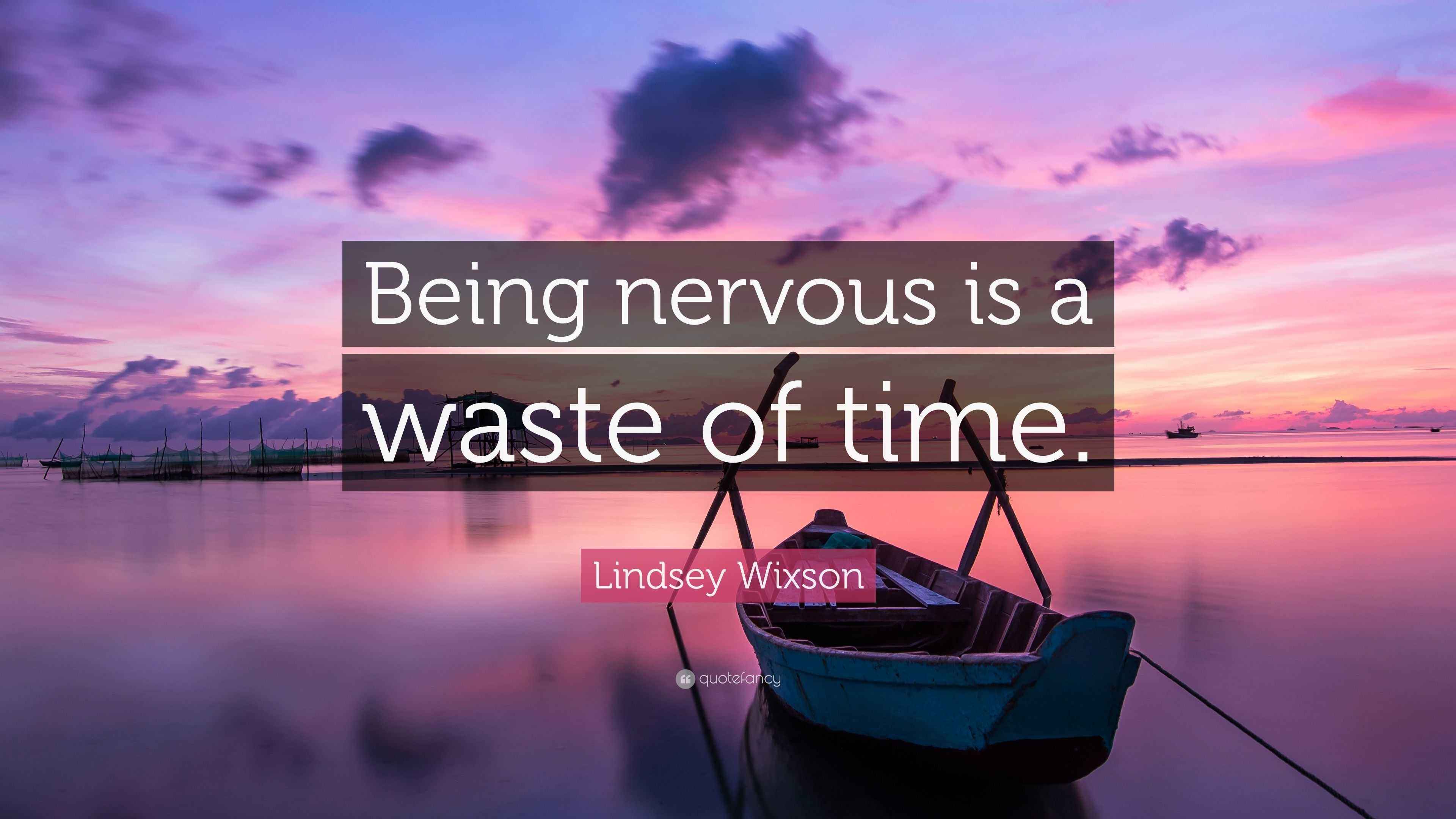 Lindsey Wixson Quote: “Being nervous is a waste of time.”