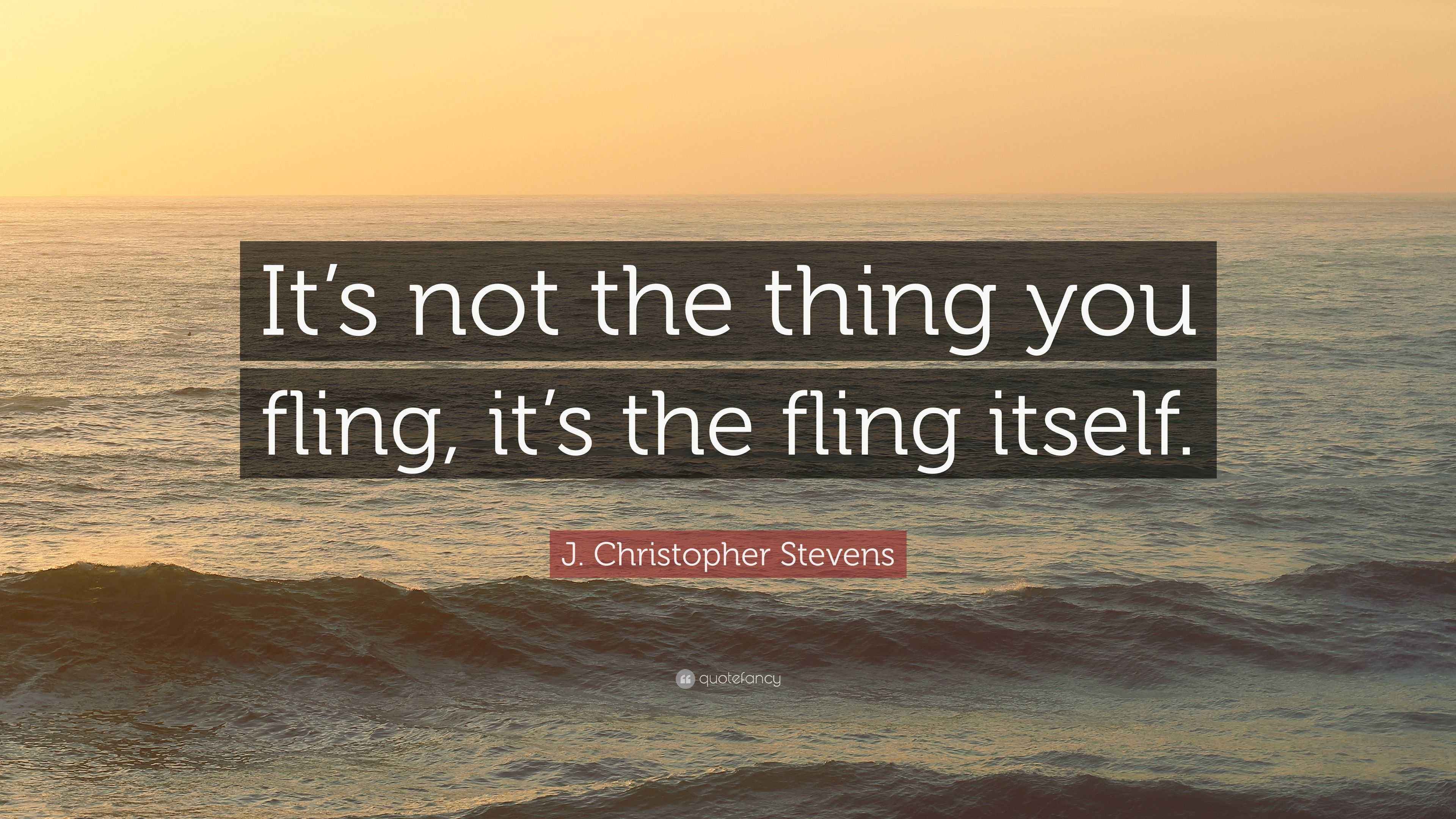 J. Christopher Stevens Quote: “It’s not the thing you fling, it’s the ...