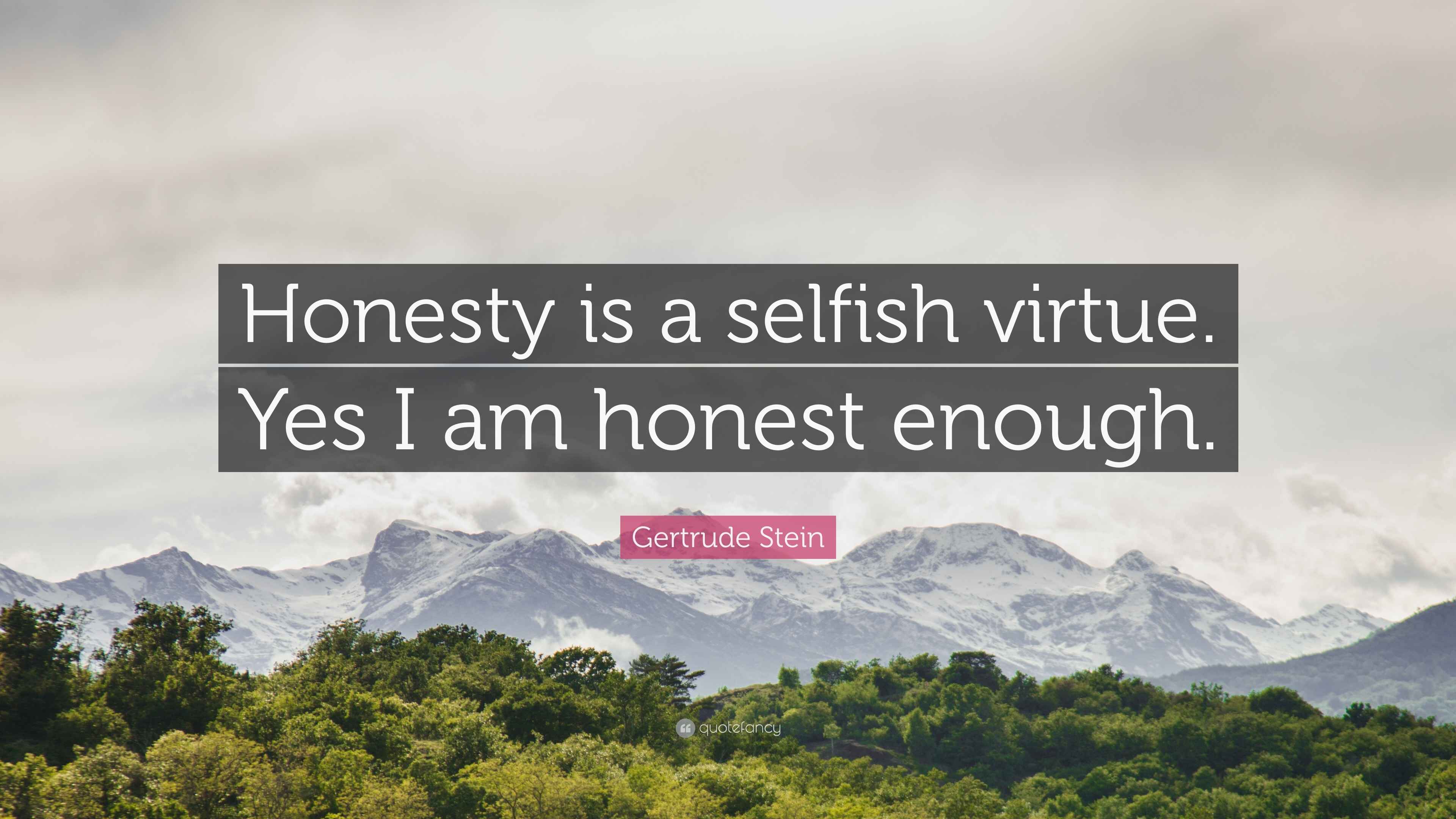 Gertrude Stein Quote: “Honesty is a selfish virtue. Yes I am honest ...