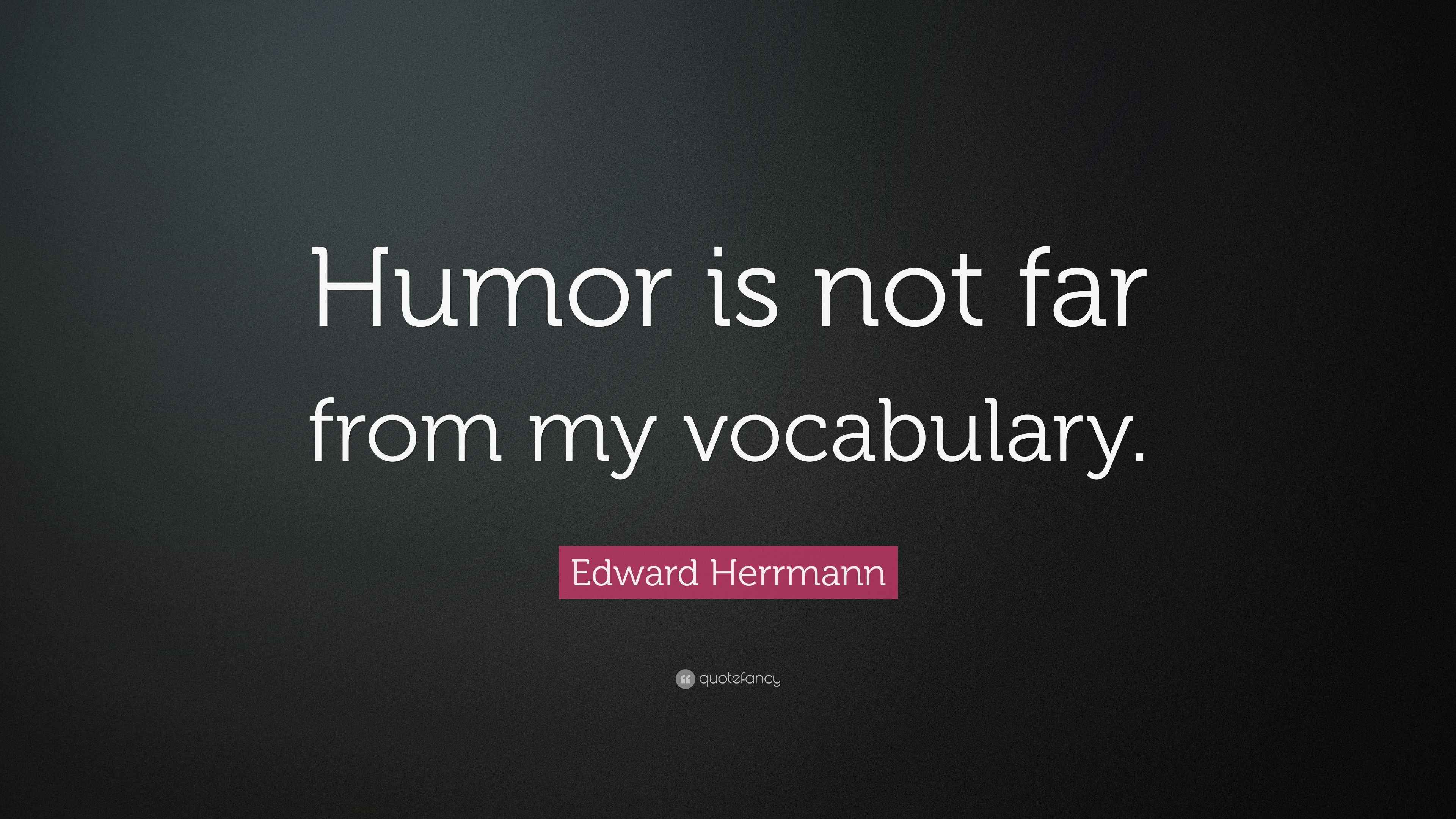 Edward Herrmann Quote: “Humor is not far from my vocabulary.”
