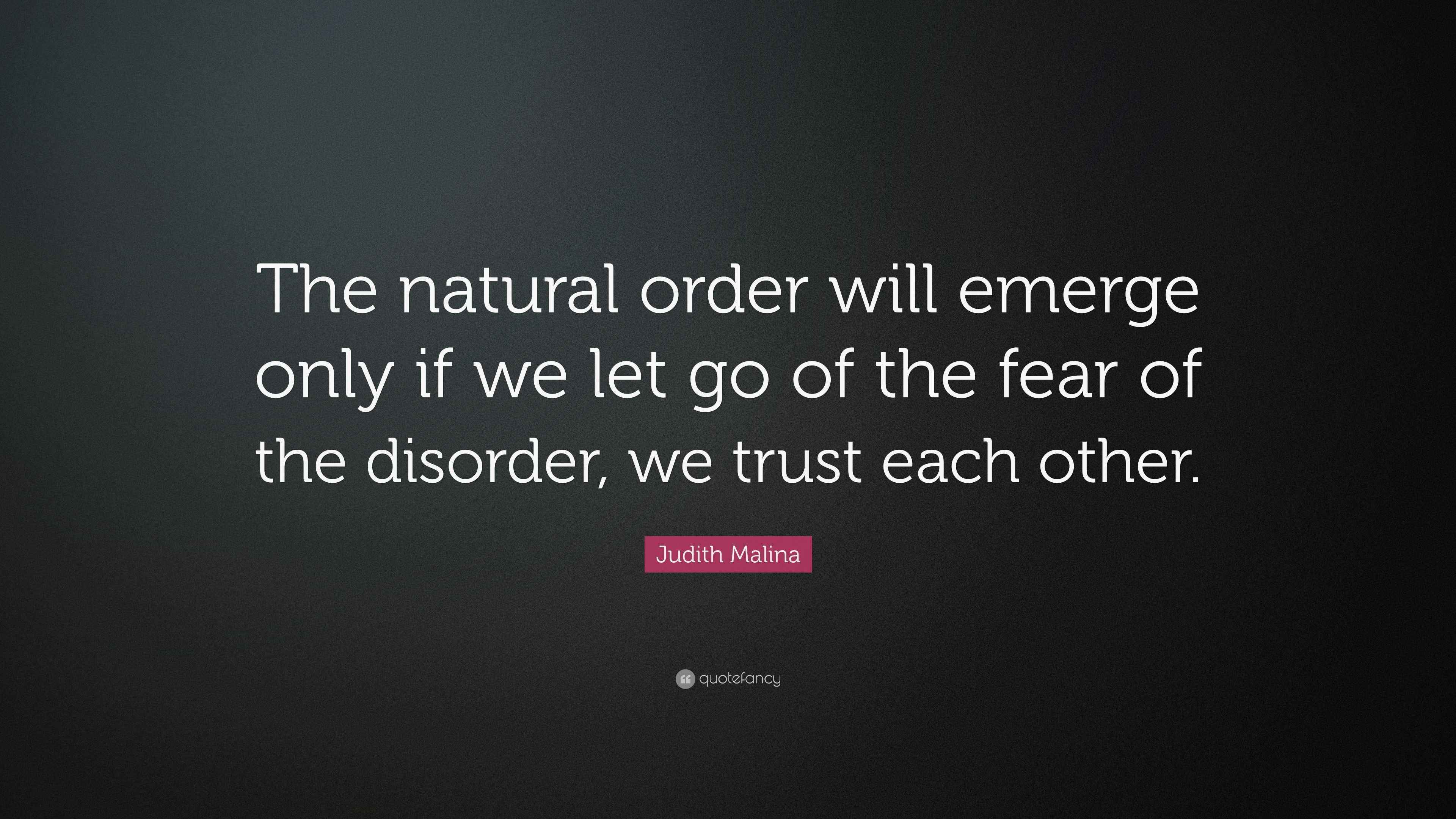 Judith Malina Quote: “The natural order will emerge only if we let go ...